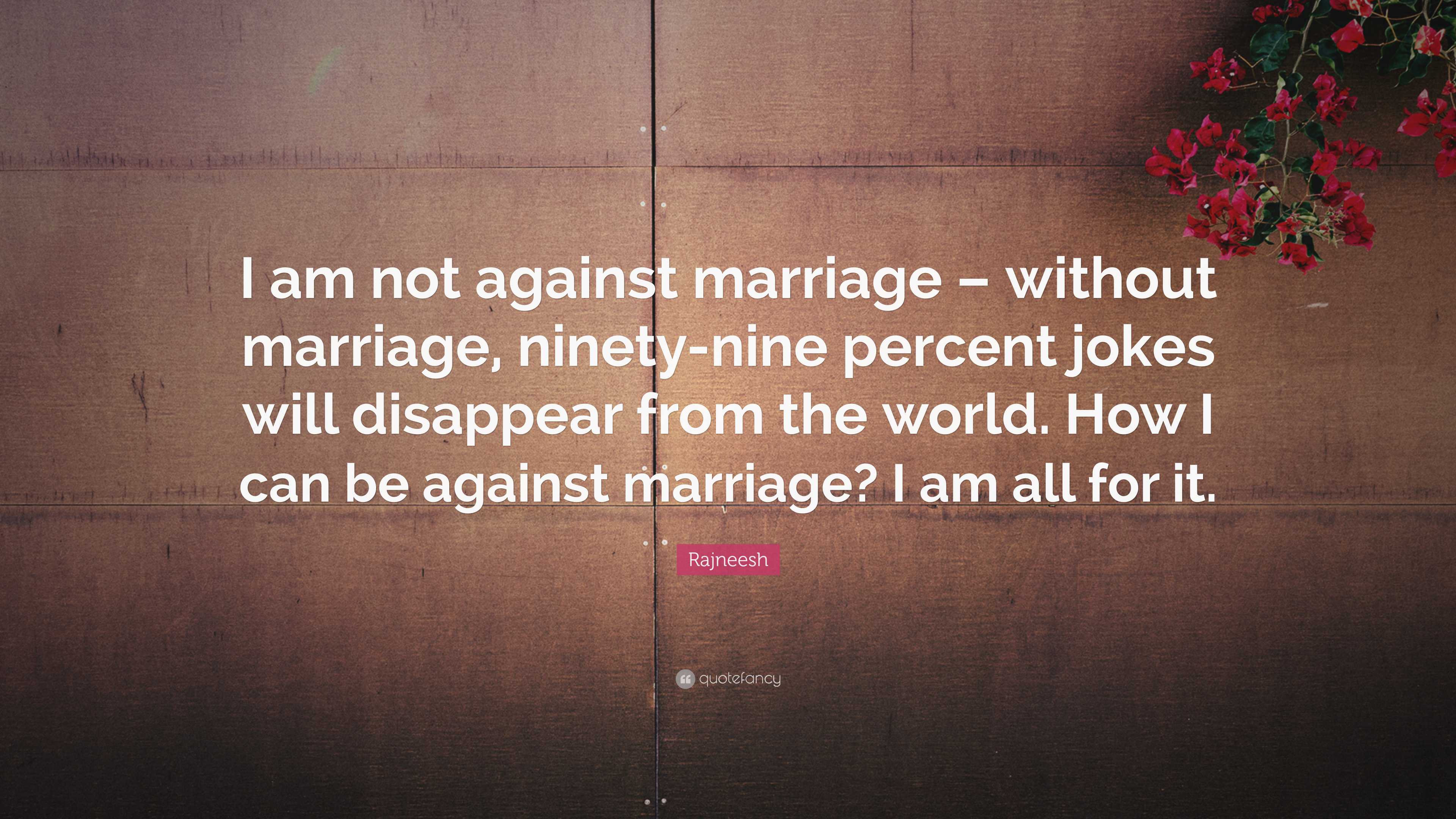 Rajneesh Quote: “I am not against marriage – without marriage, ninety ...