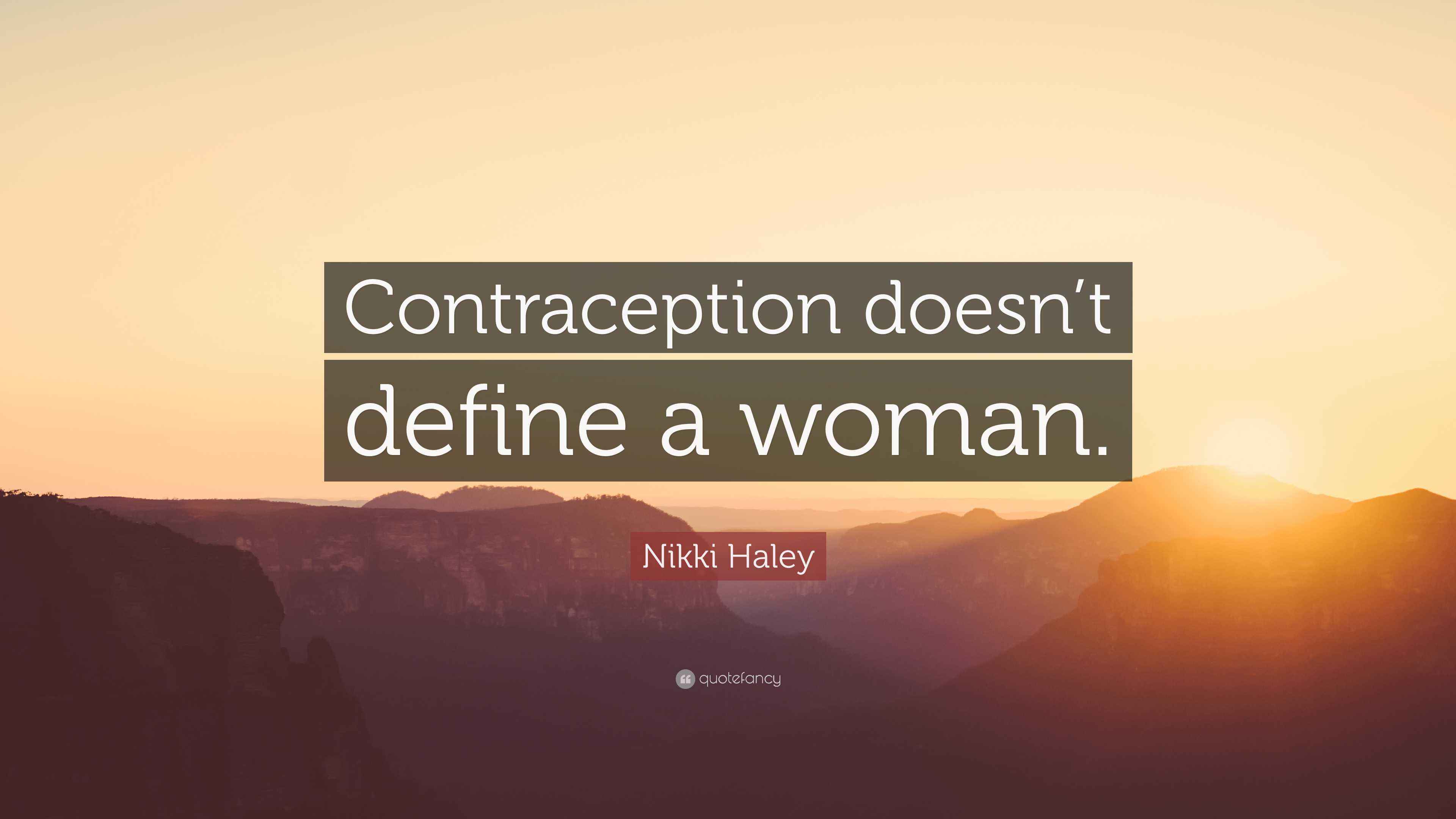 Nikki Haley Quote: “Contraception doesn’t define a woman.”