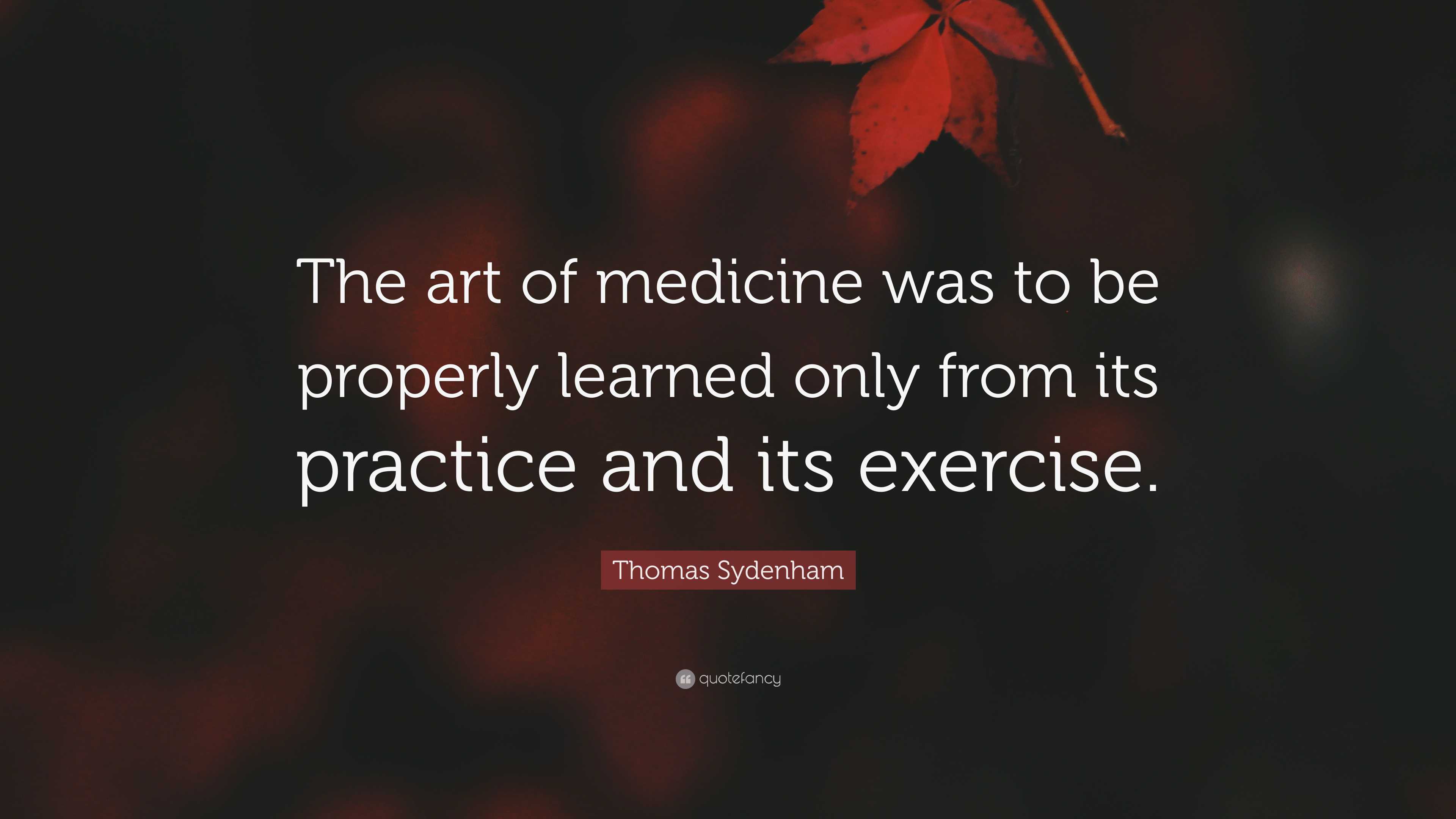 Thomas Sydenham Quote The Art Of Medicine Was To Be Properly Learned