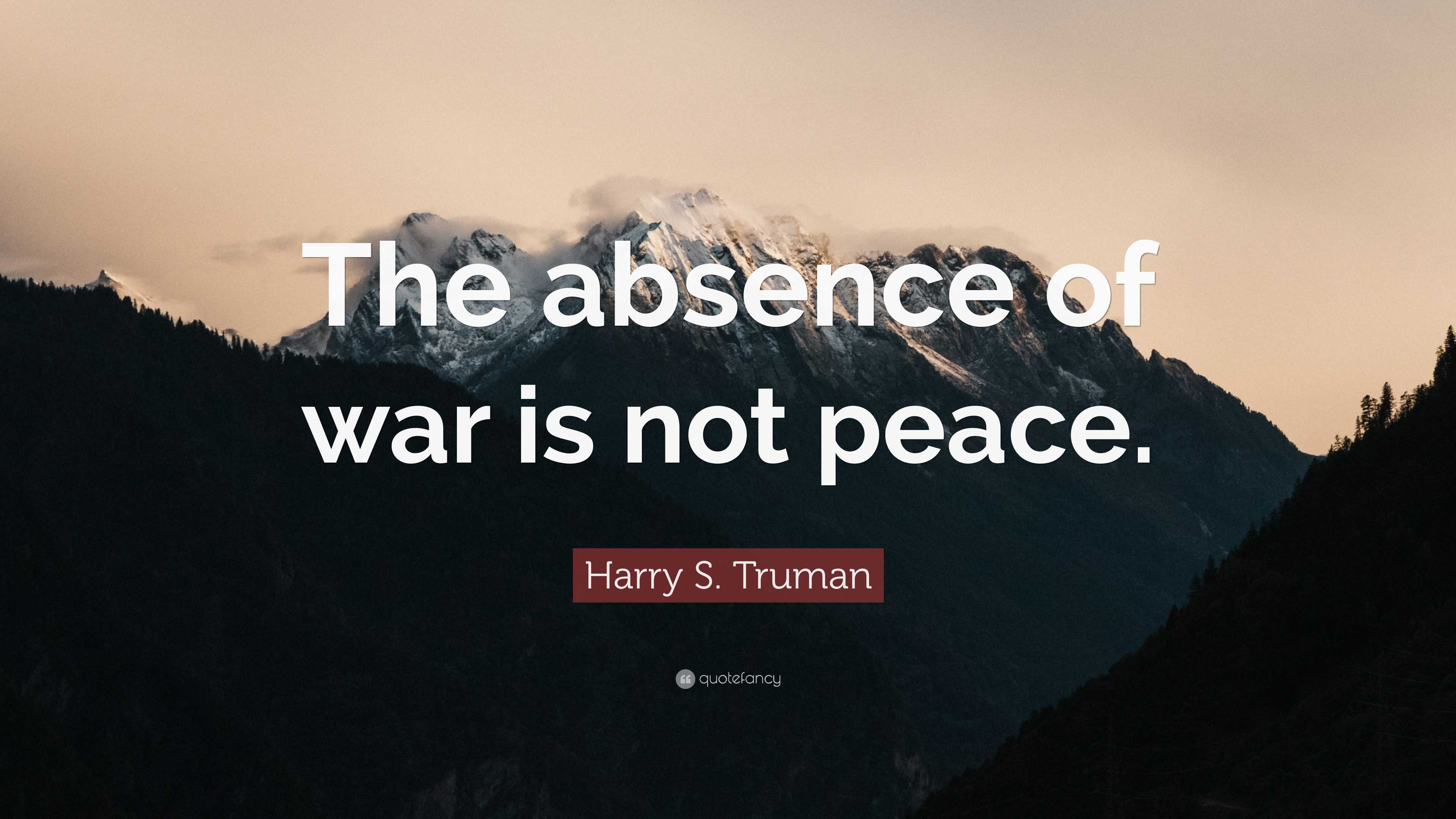 Harry S. Truman Quote: “The absence of war is not peace.”