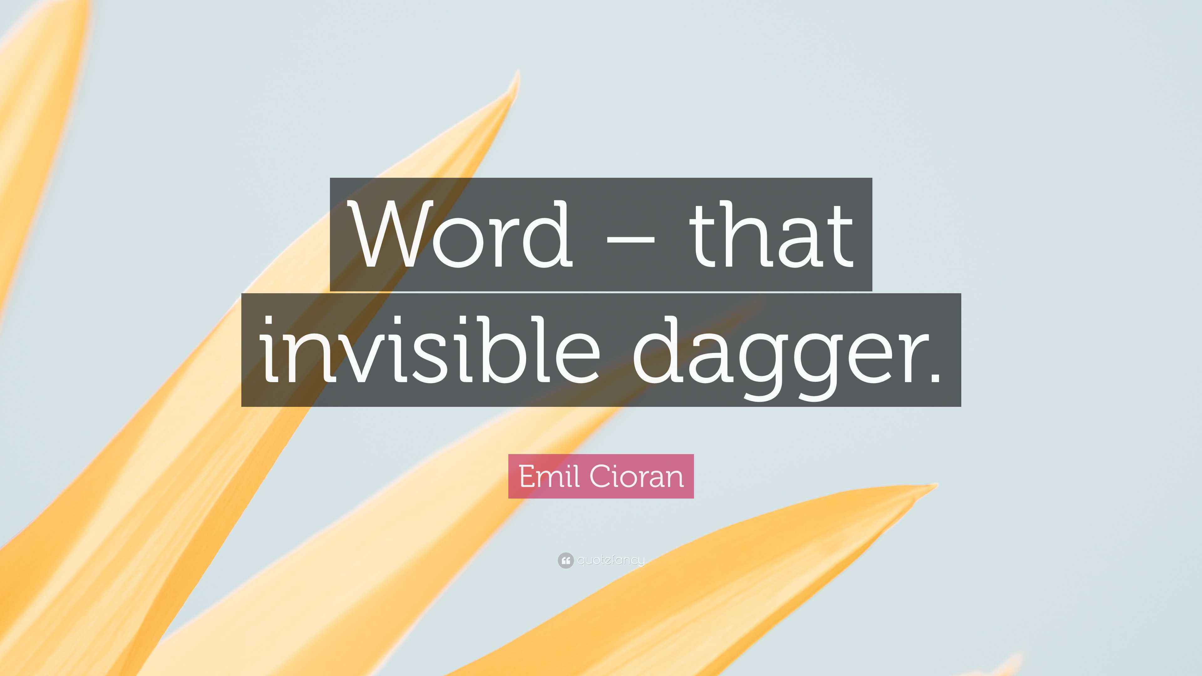 Emil Cioran Quote: “Word – that invisible dagger.”