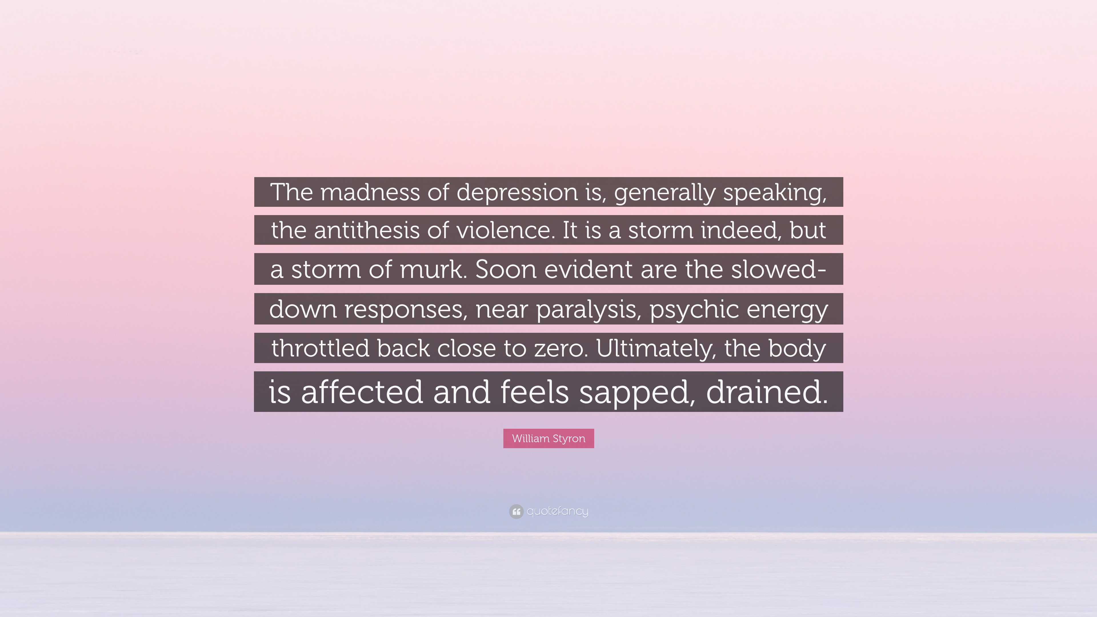 William Styron Quote: “The madness of depression is, generally speaking ...