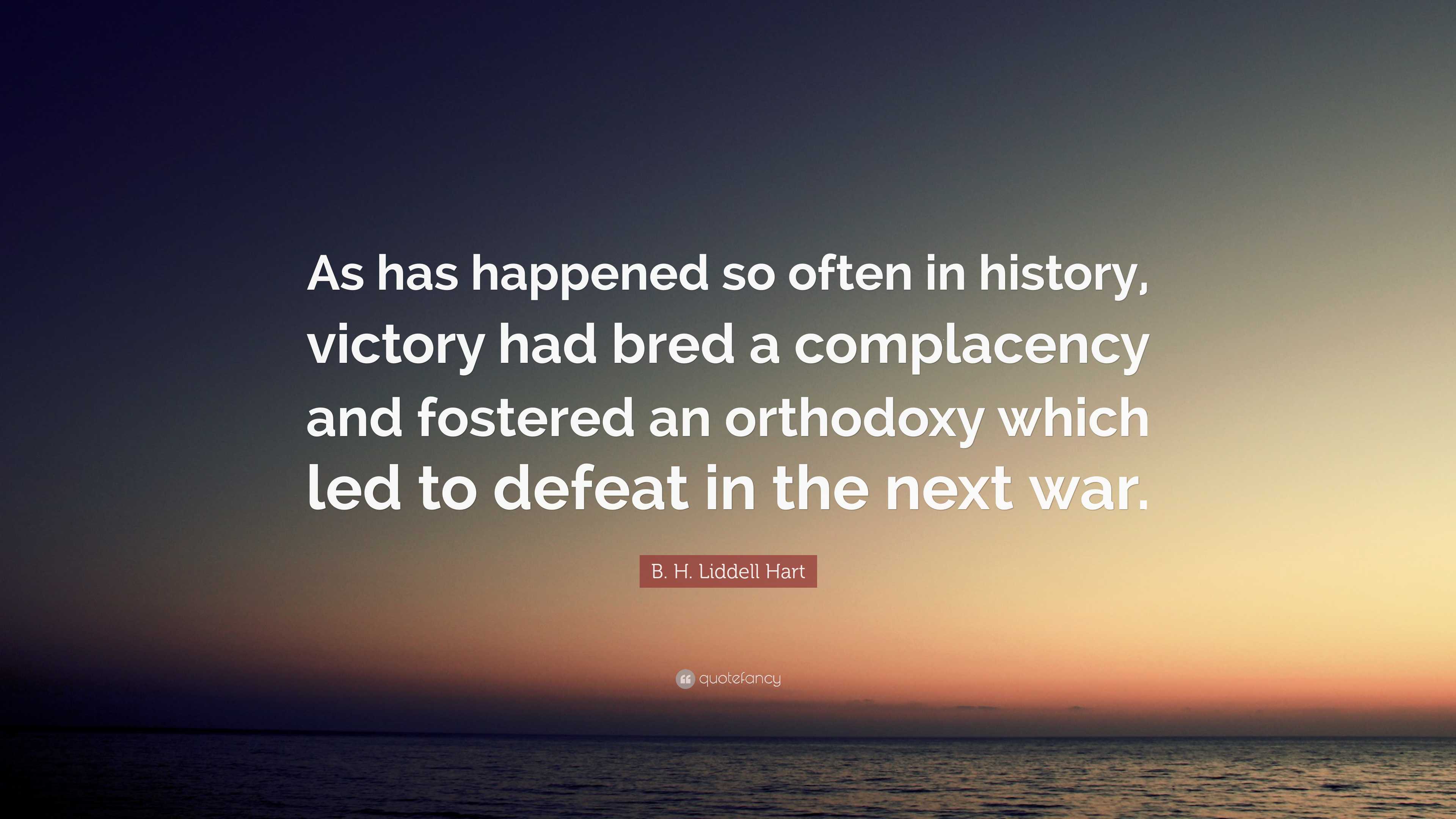 B. H. Liddell Hart Quote: “As has happened so often in history, victory ...