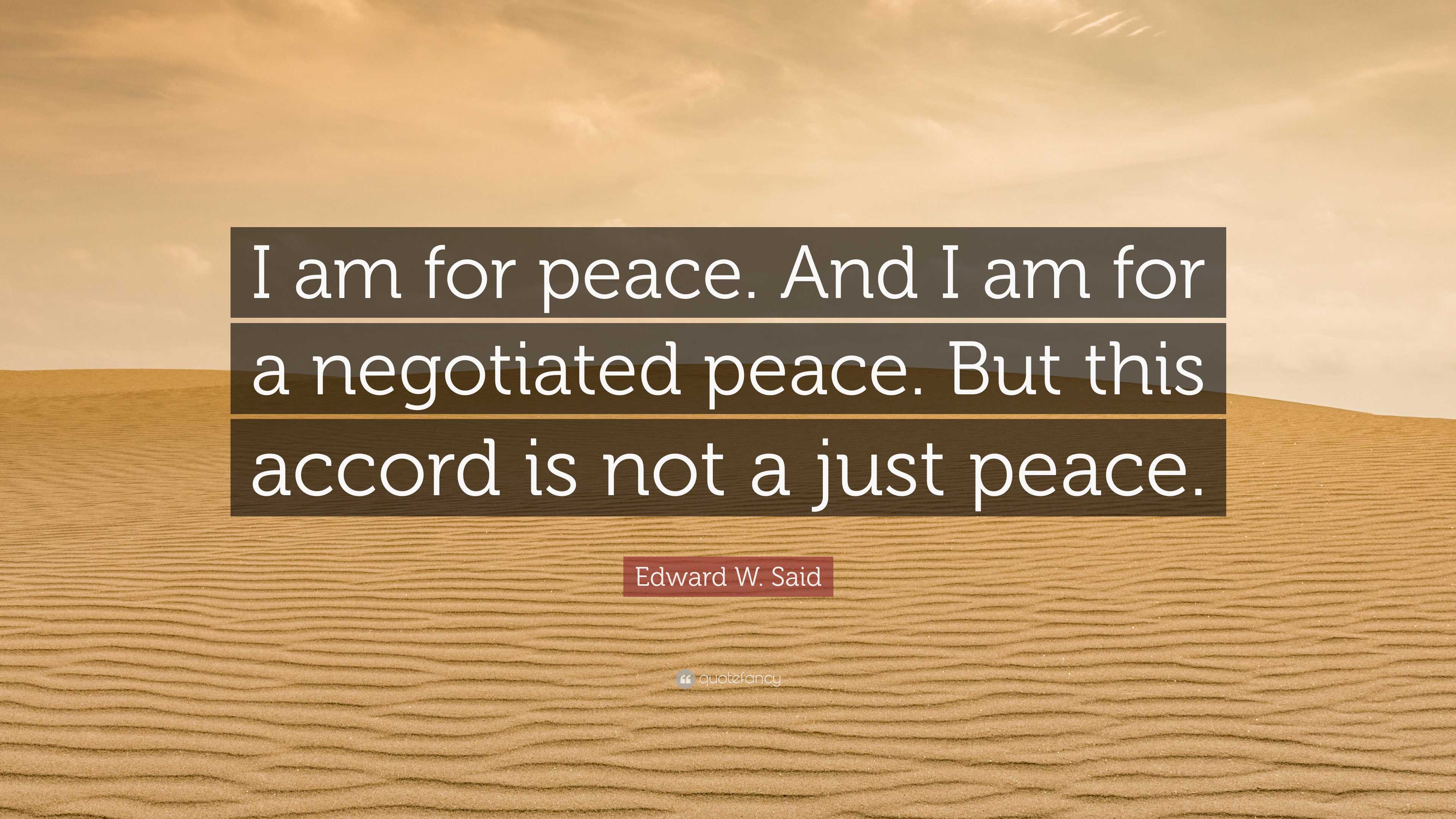 Edward W. Said Quote: “I am for peace. And I am for a negotiated peace ...