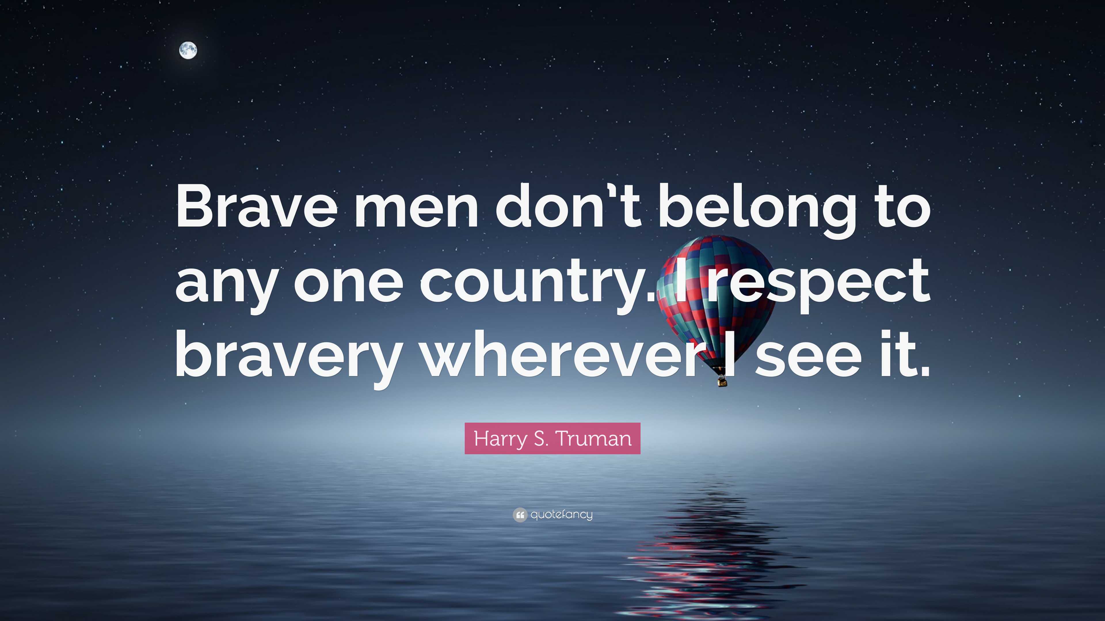 Harry S. Truman Quote: “Brave men don’t belong to any one country. I ...