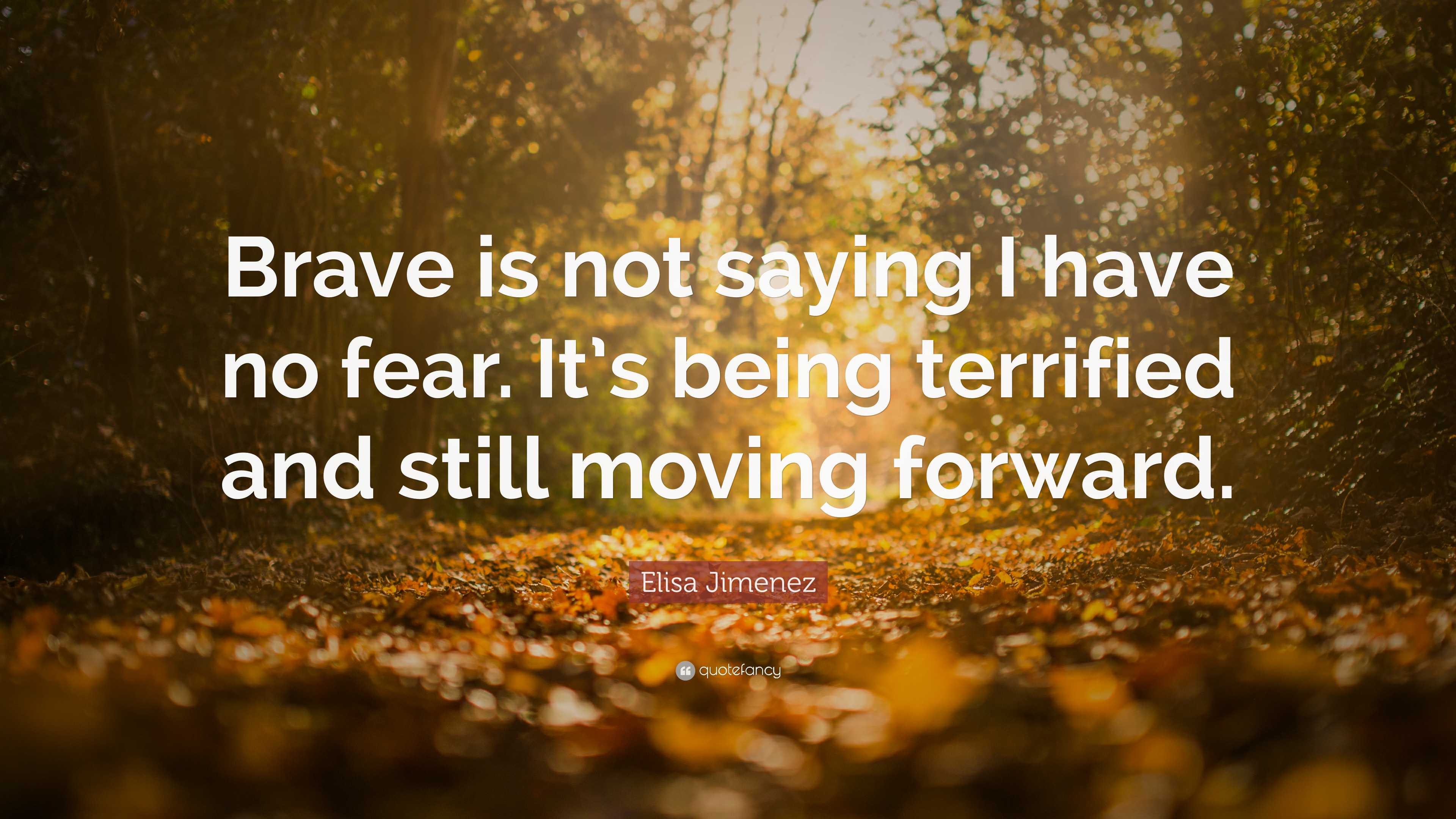 Elisa Jimenez Quote: “Brave is not saying I have no fear. It’s being ...