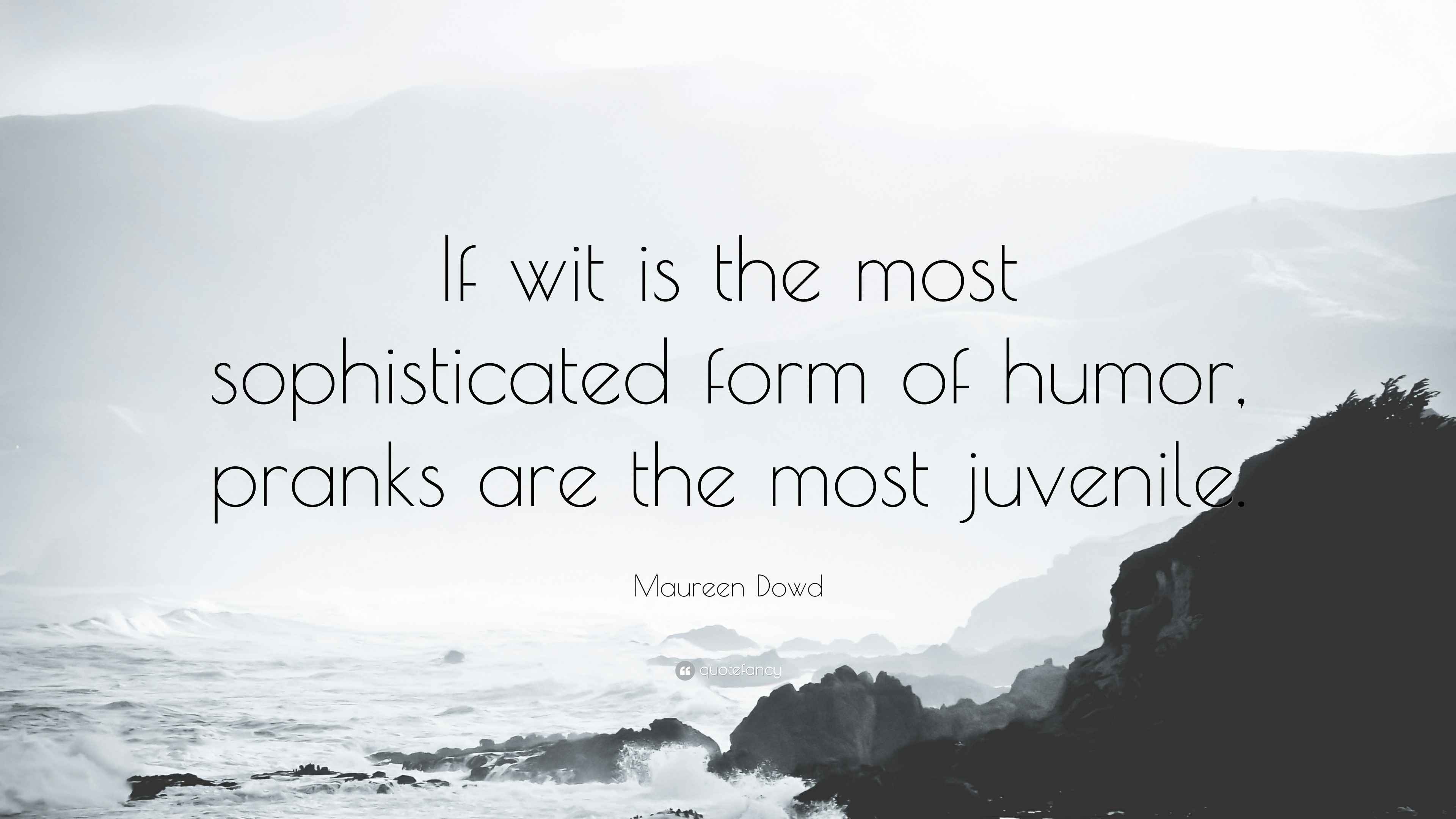Maureen Dowd Quote: “If wit is the most sophisticated form of humor ...