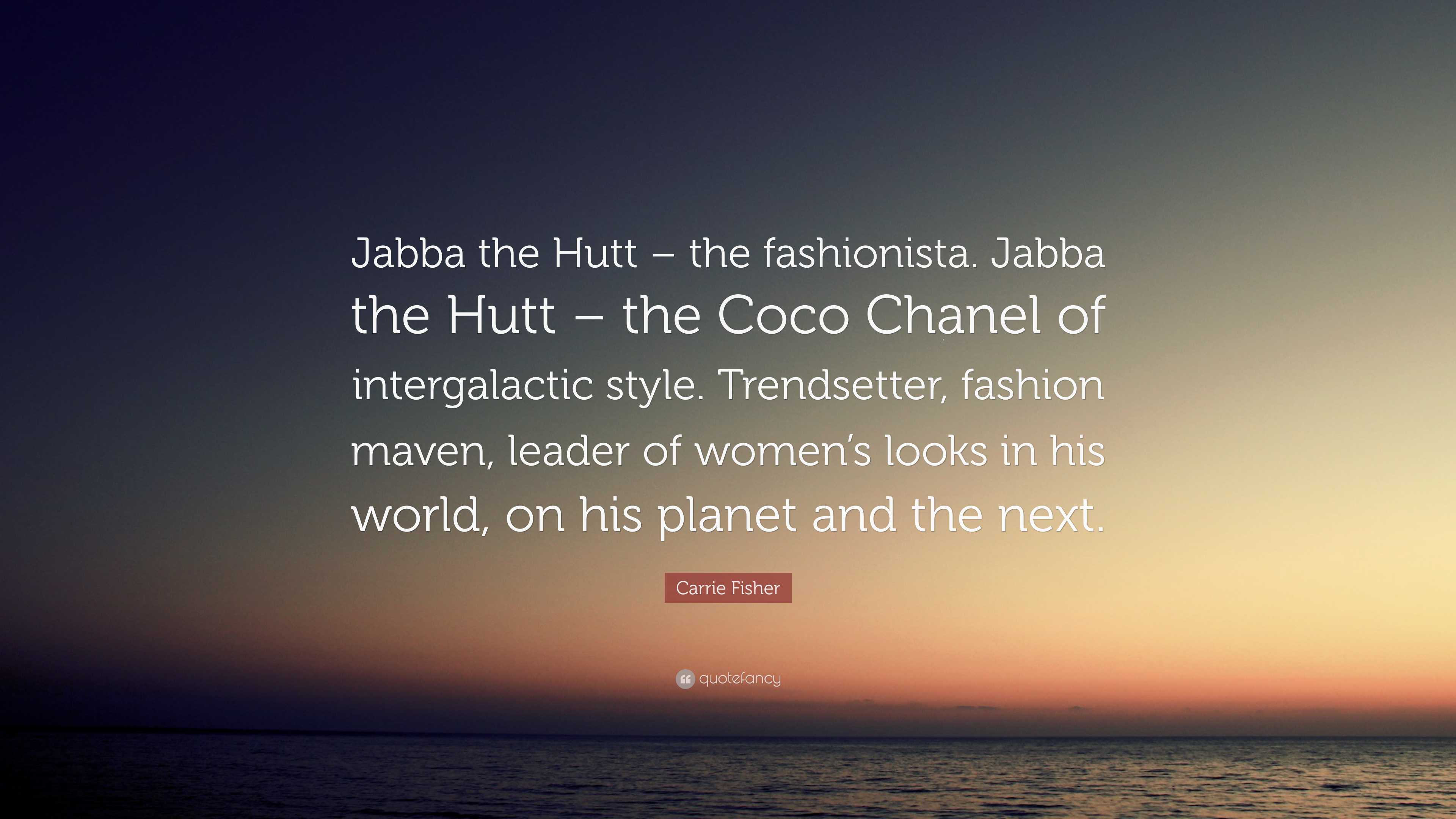 Carrie Fisher Quote: “Jabba the Hutt – the fashionista. Jabba the Hutt ...