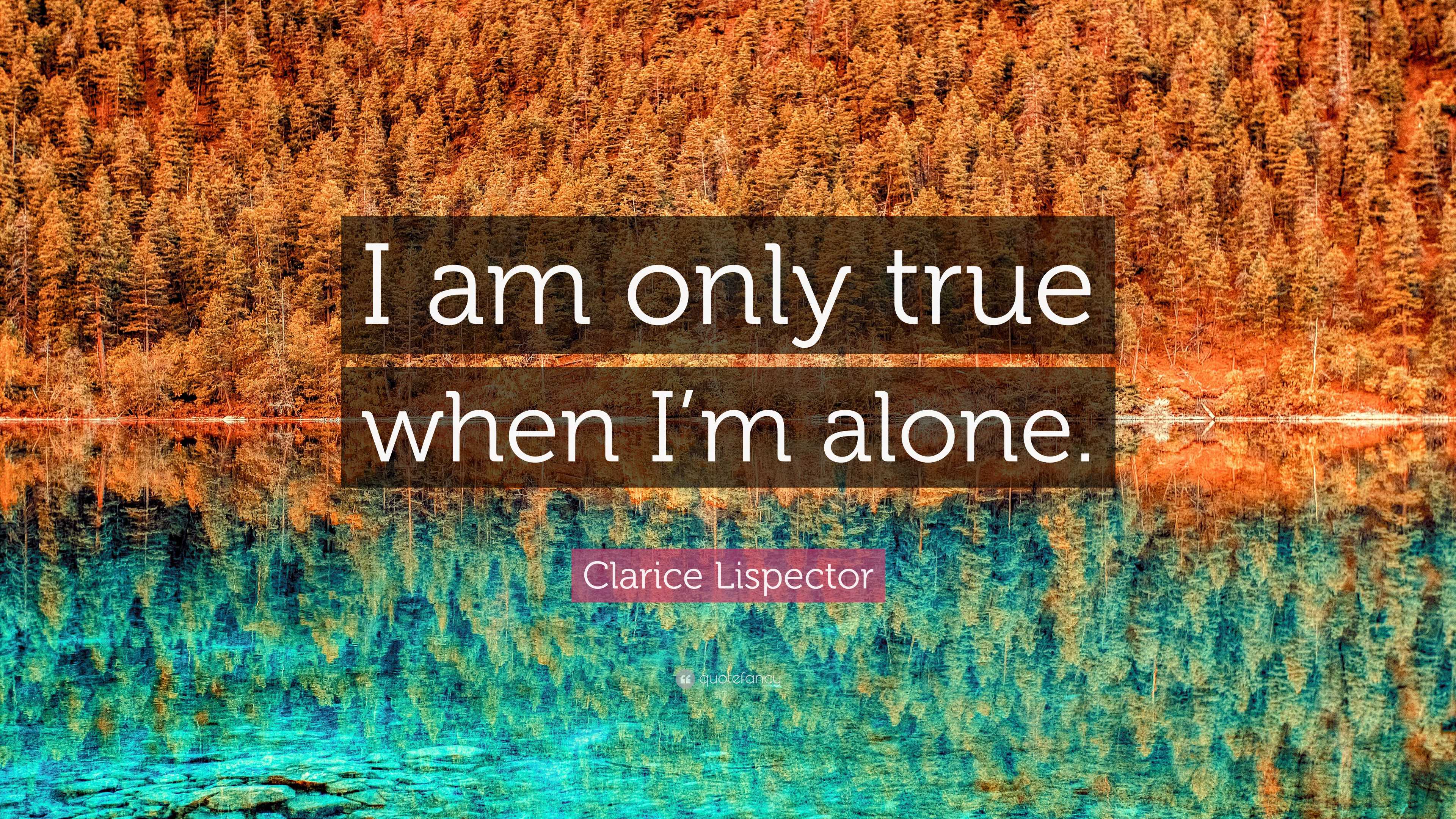 Clarice Lispector Quote: “I am only true when I’m alone.”