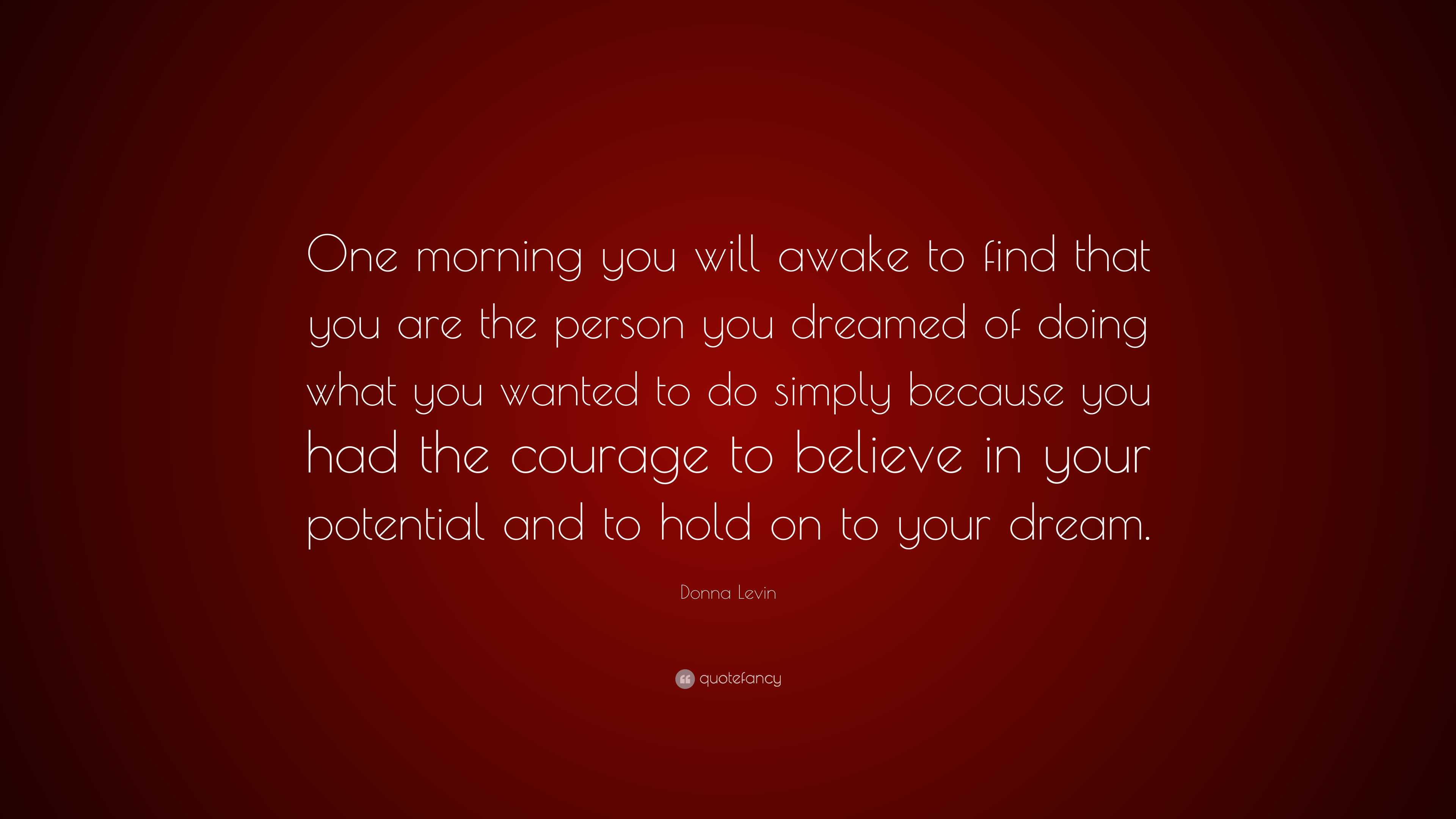 Donna Levin Quote: “One morning you will awake to find that you are the ...
