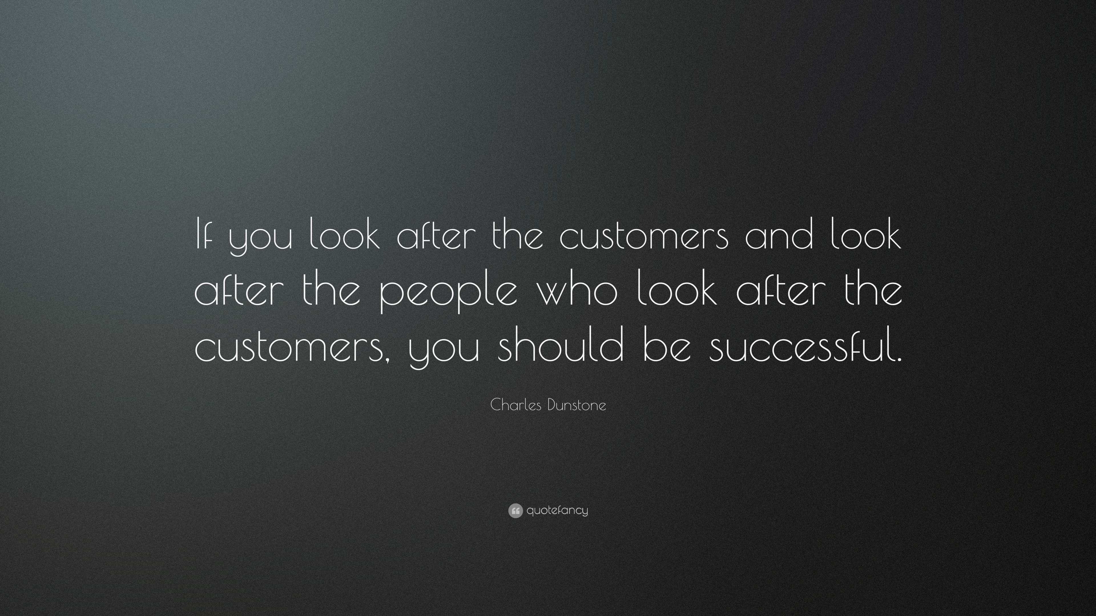 Charles Dunstone Quote: “If you look after the customers and look after ...
