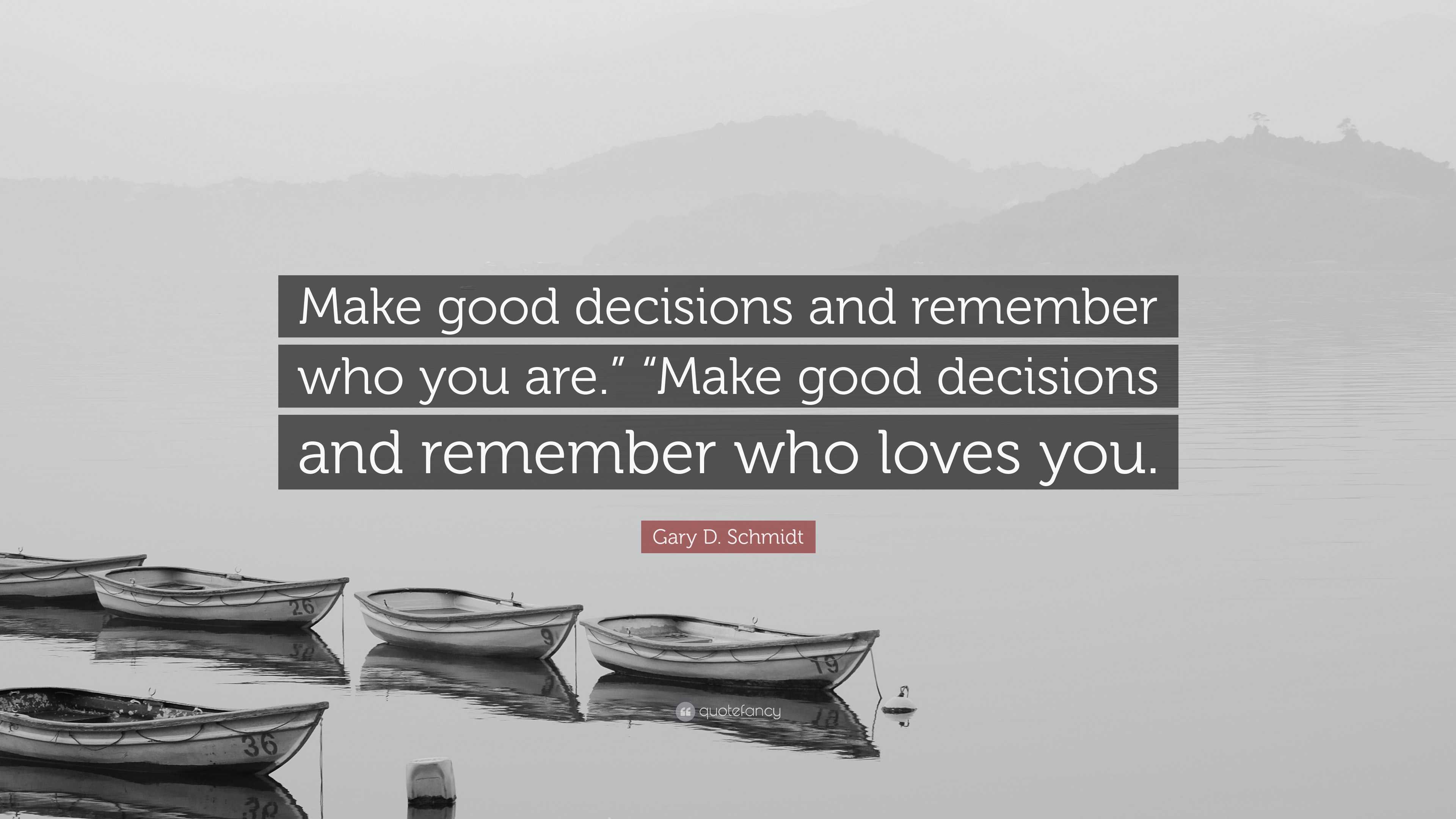 Gary D. Schmidt Quote: “Make good decisions and remember who you are ...