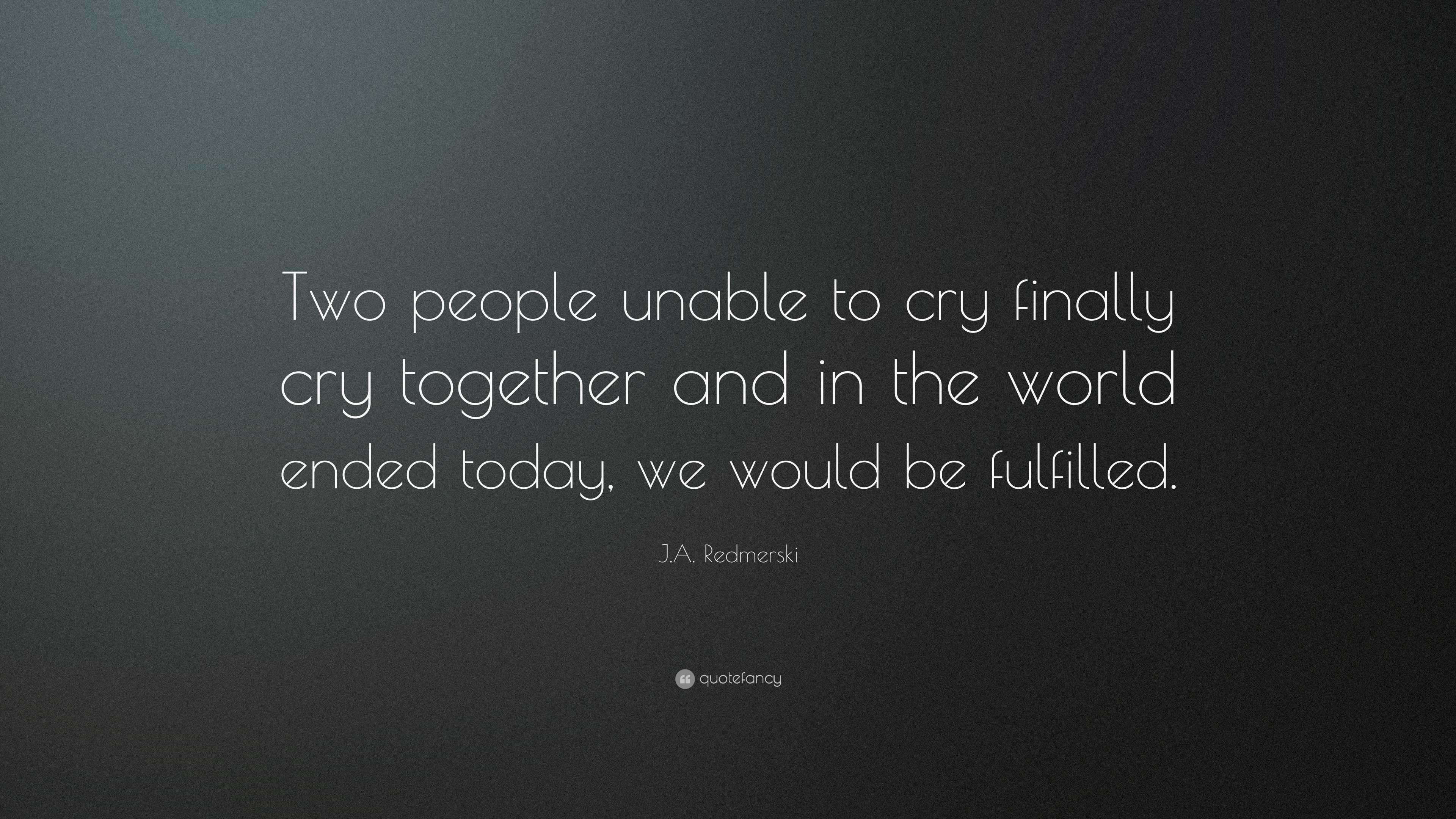 J.A. Redmerski Quote: “Two people unable to cry finally cry together ...