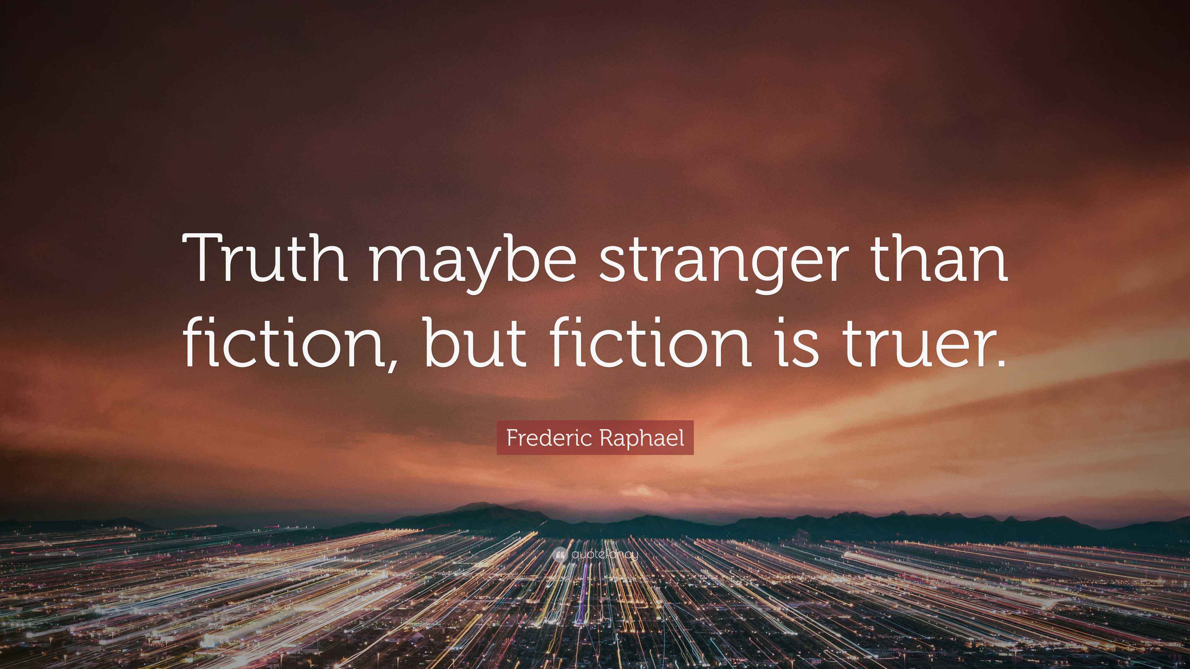 Frederic Raphael Quote: “Truth maybe stranger than fiction, but fiction ...