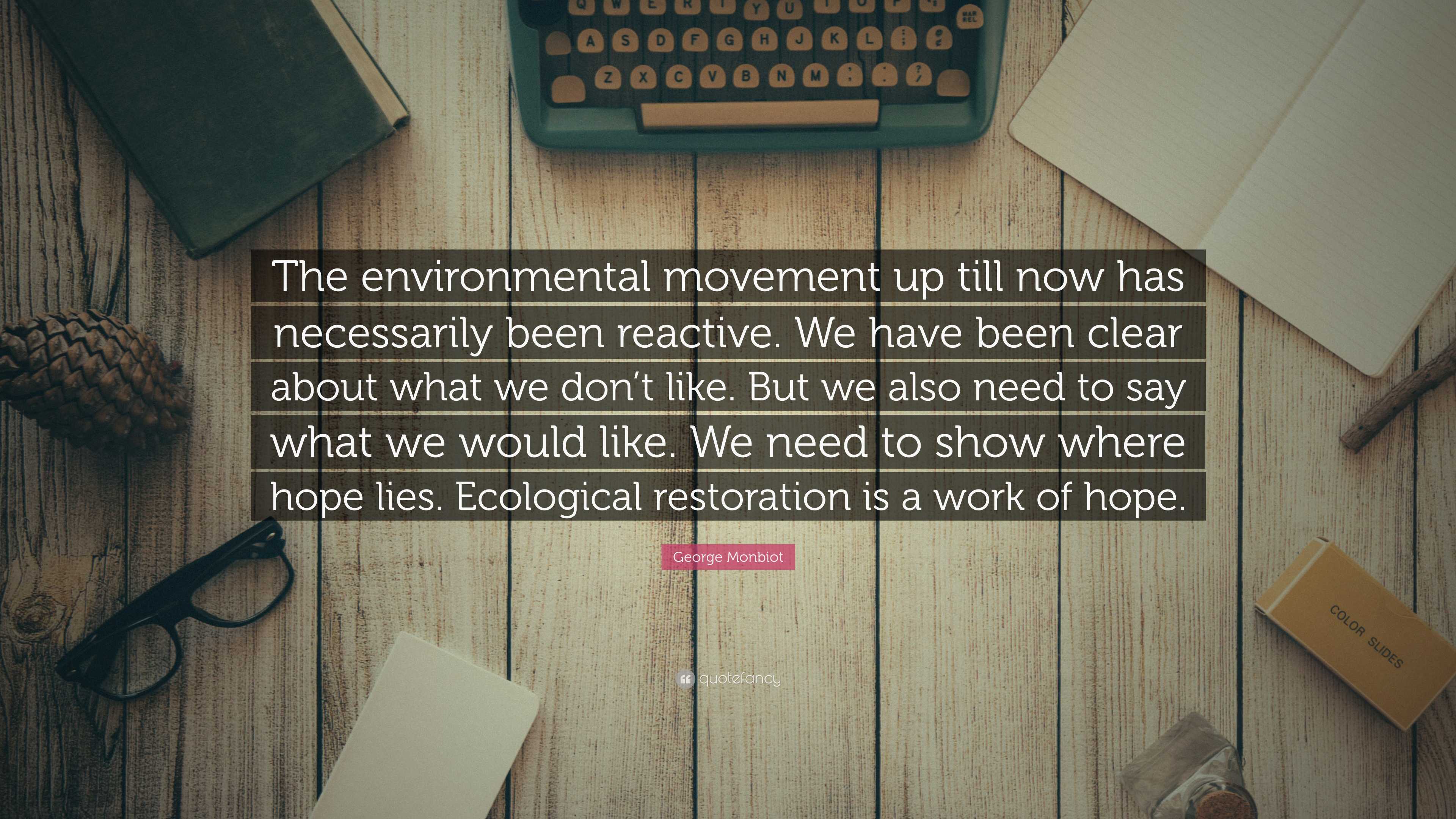George Monbiot Quote: “The environmental movement up till now has ...