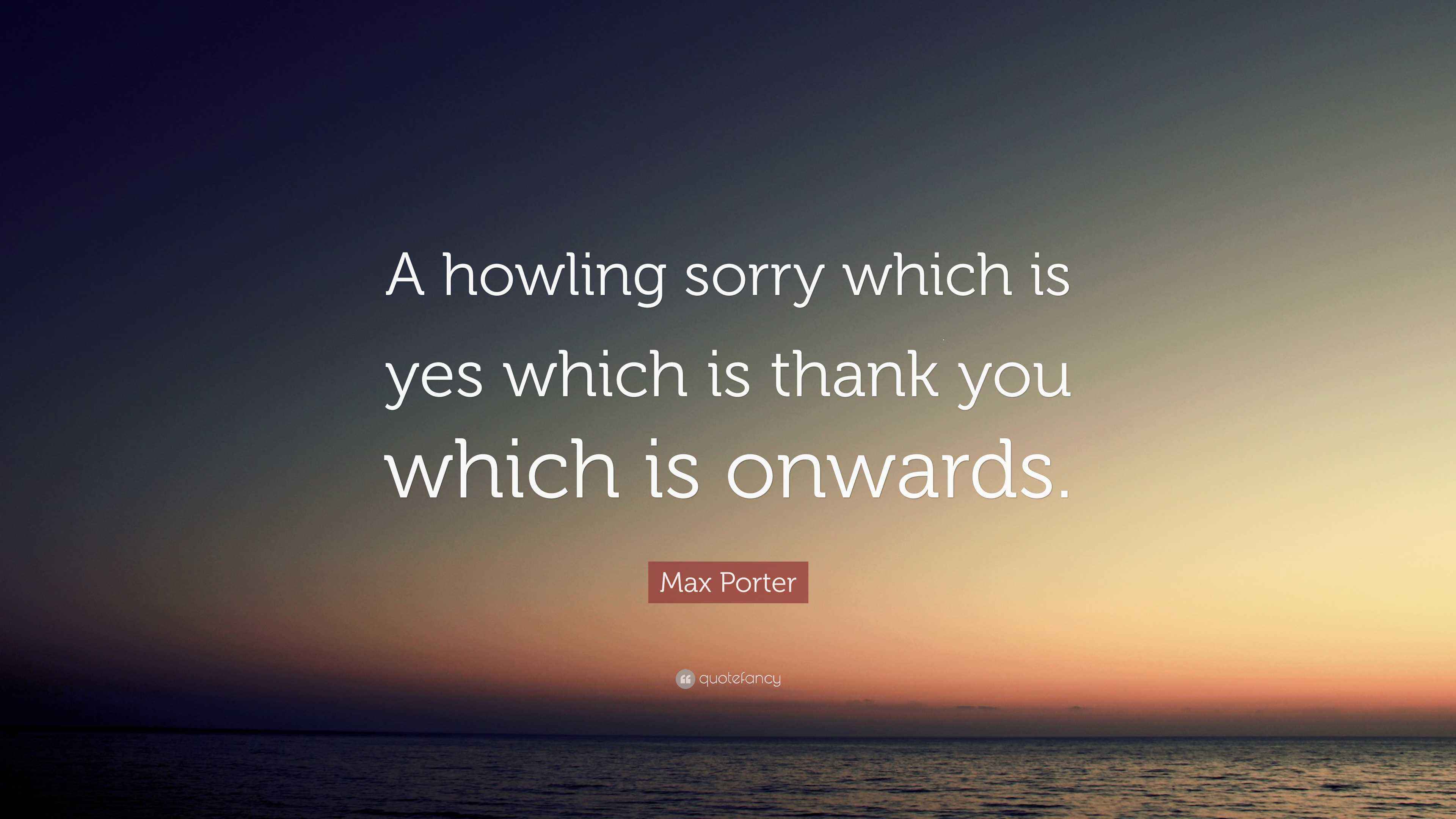 Max Porter Quote: “A howling sorry which is yes which is thank you ...