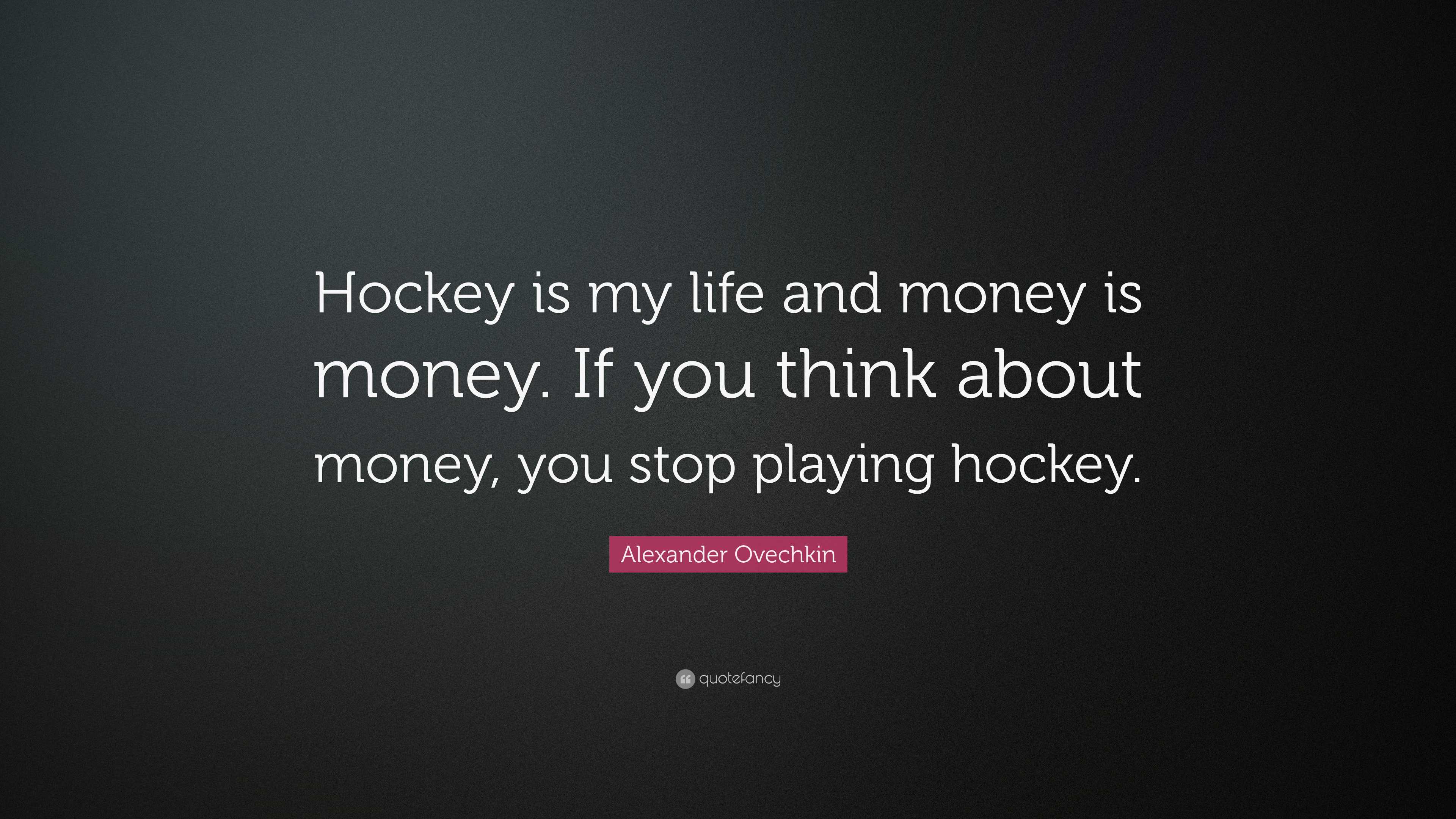 Alexander Ovechkin Quote: “Hockey is my life and money is money. If you ...