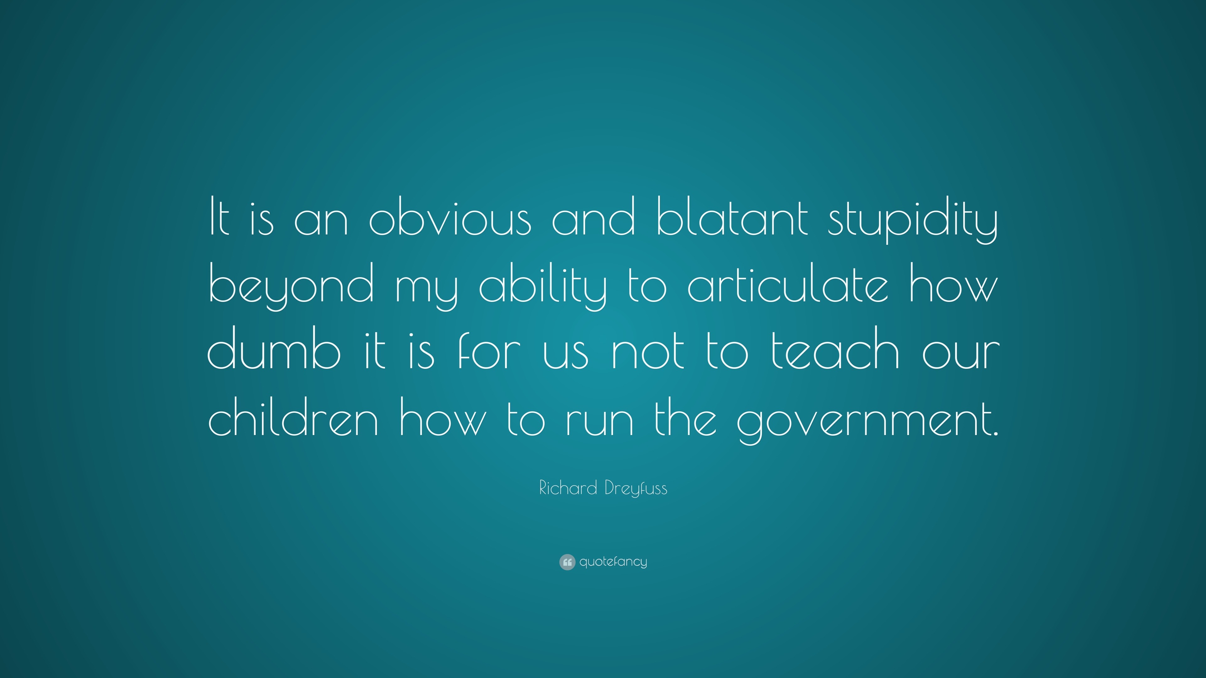 Richard Dreyfuss Quote: “It is an obvious and blatant stupidity beyond ...
