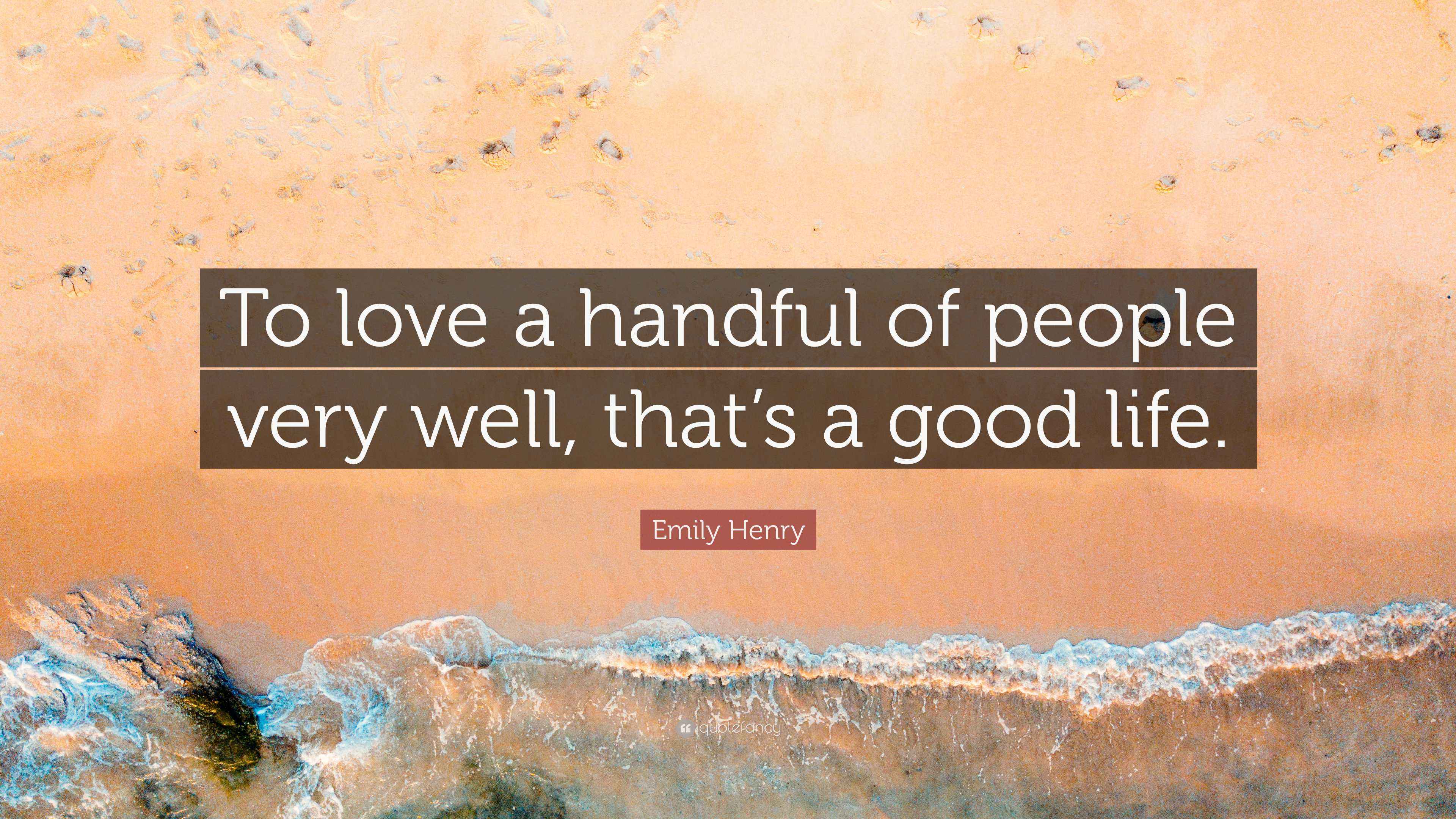 Emily Henry Quote: “To love a handful of people very well, that’s a ...