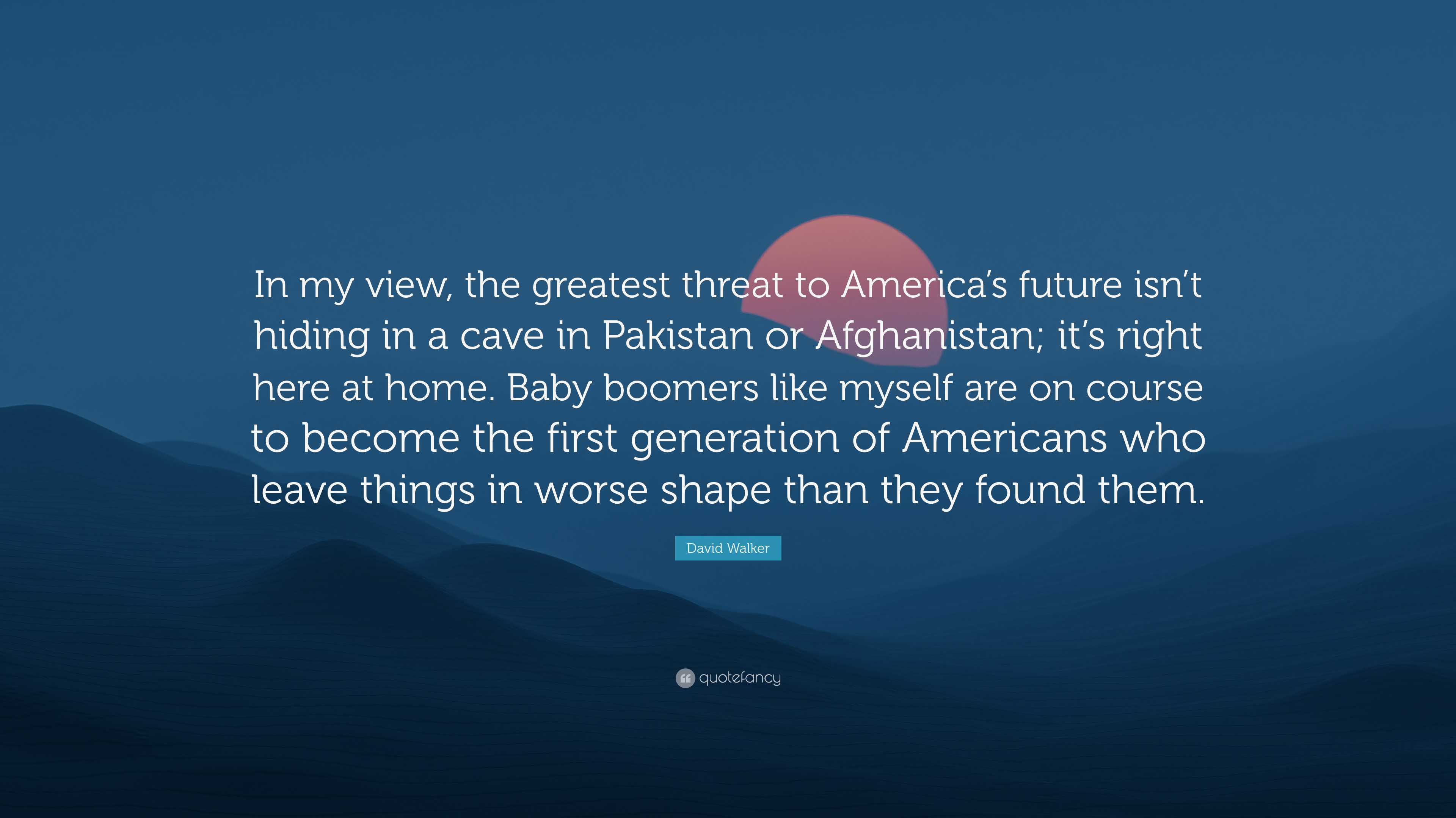 David Walker Quote: “In my view, the greatest threat to America’s ...