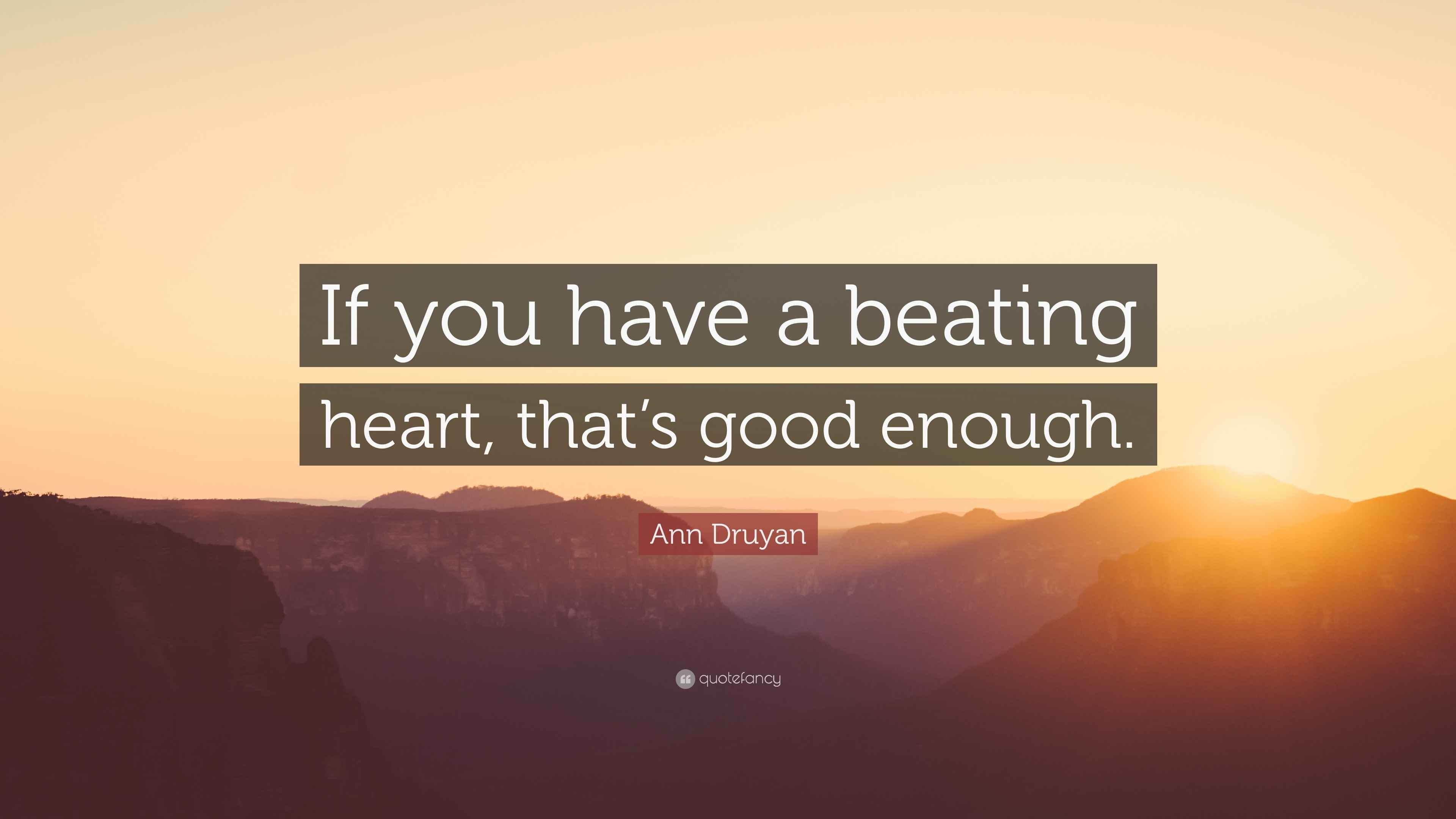 Ann Druyan Quote: “If you have a beating heart, that’s good enough.”