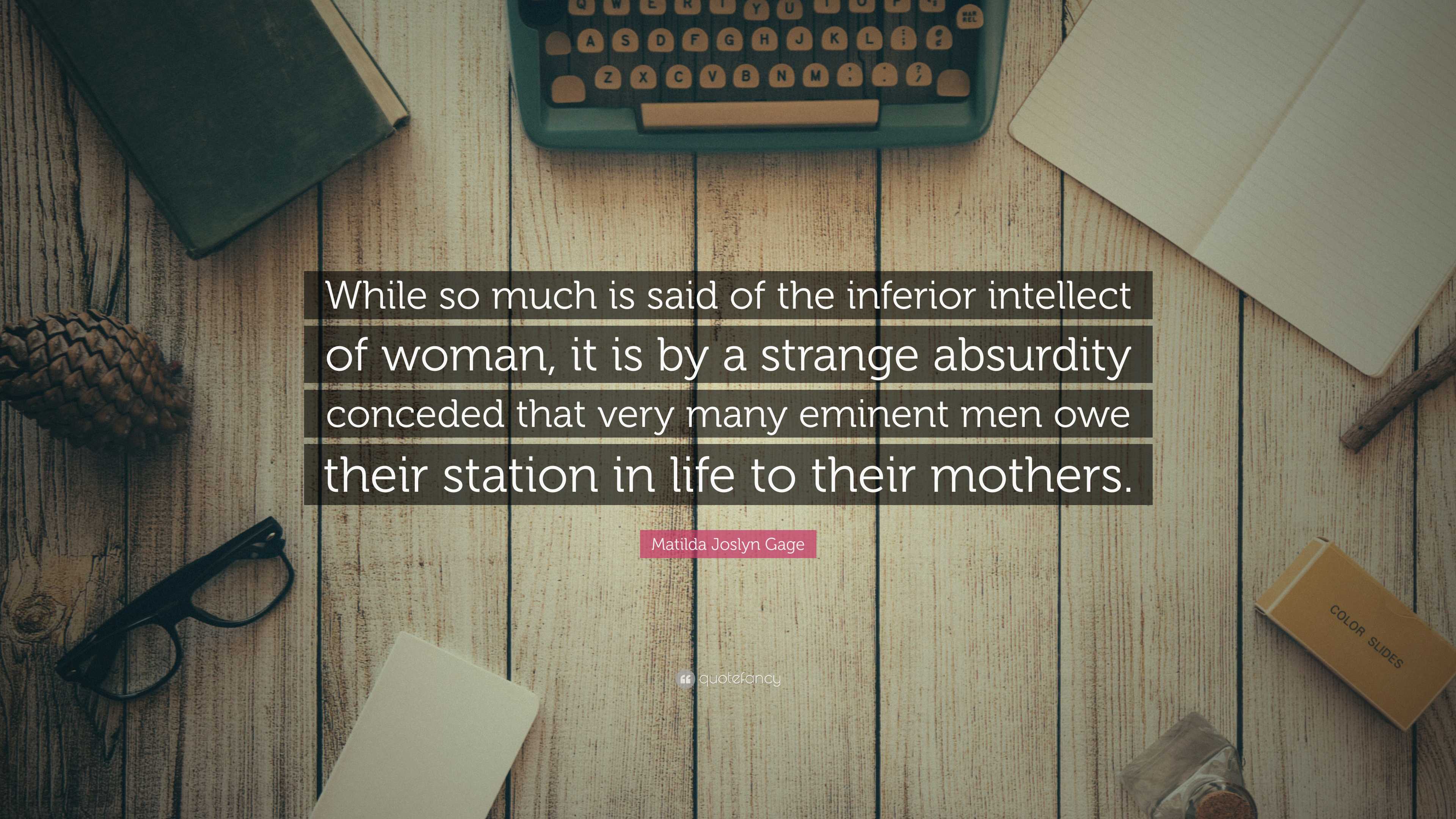 Matilda Joslyn Gage Quote: “While so much is said of the inferior ...