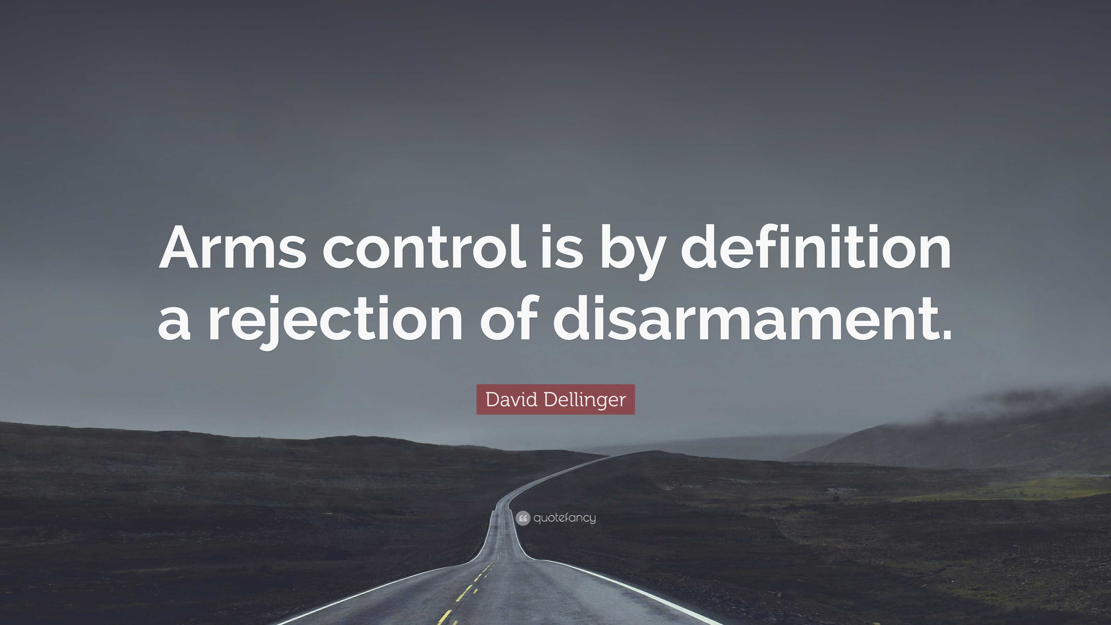 David Dellinger Quote: “Arms control is by definition a rejection of ...