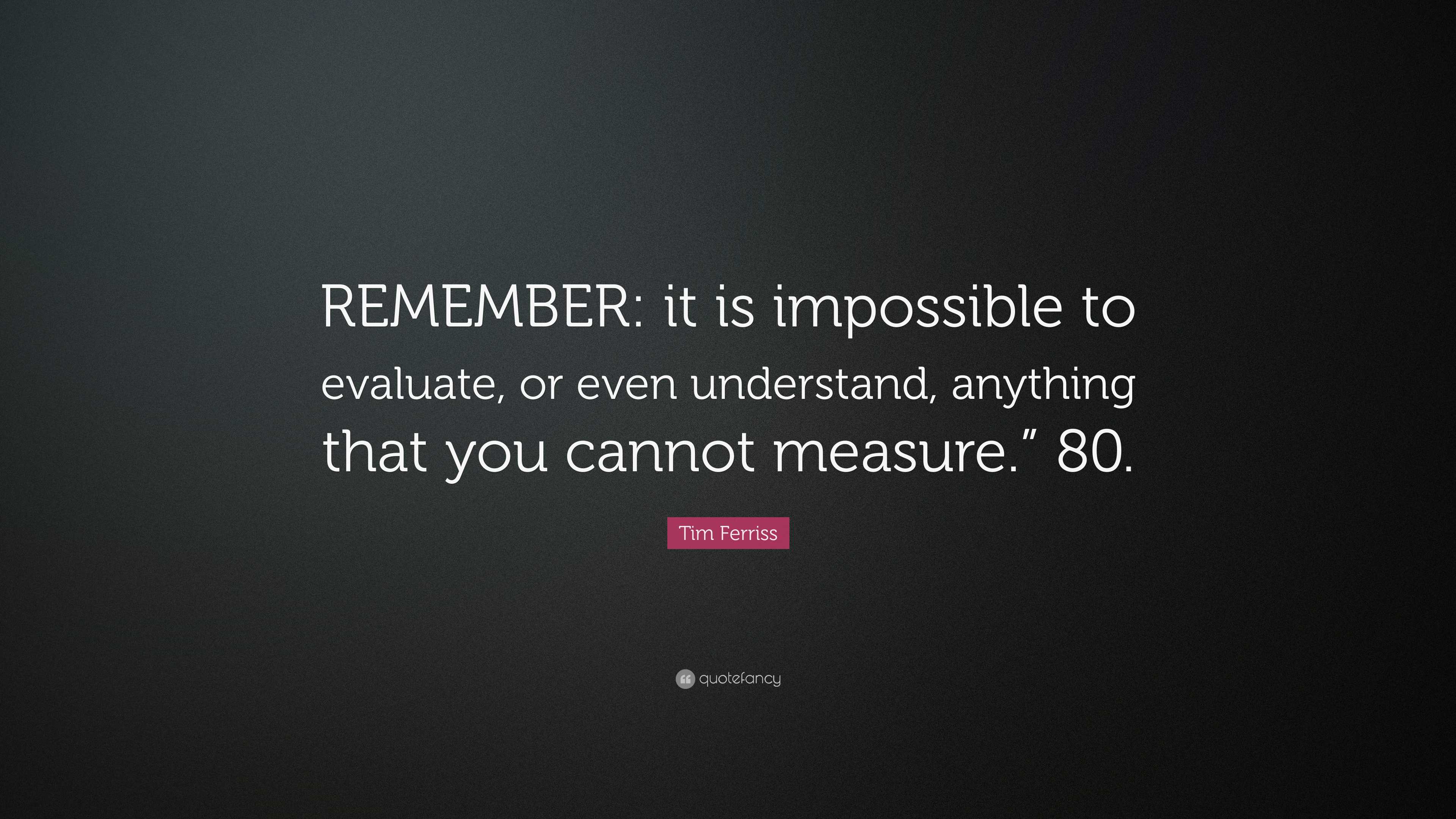 Tim Ferriss Quote: “REMEMBER: it is impossible to evaluate, or even ...