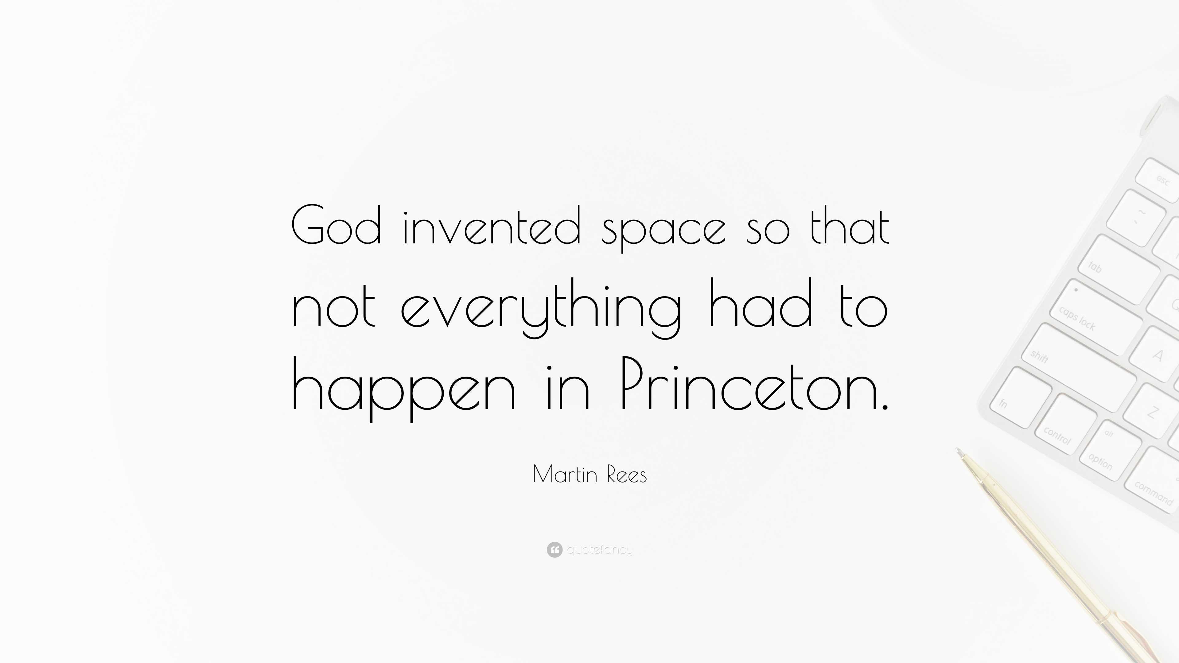 Martin Rees Quote: “God invented space so that not everything had to ...