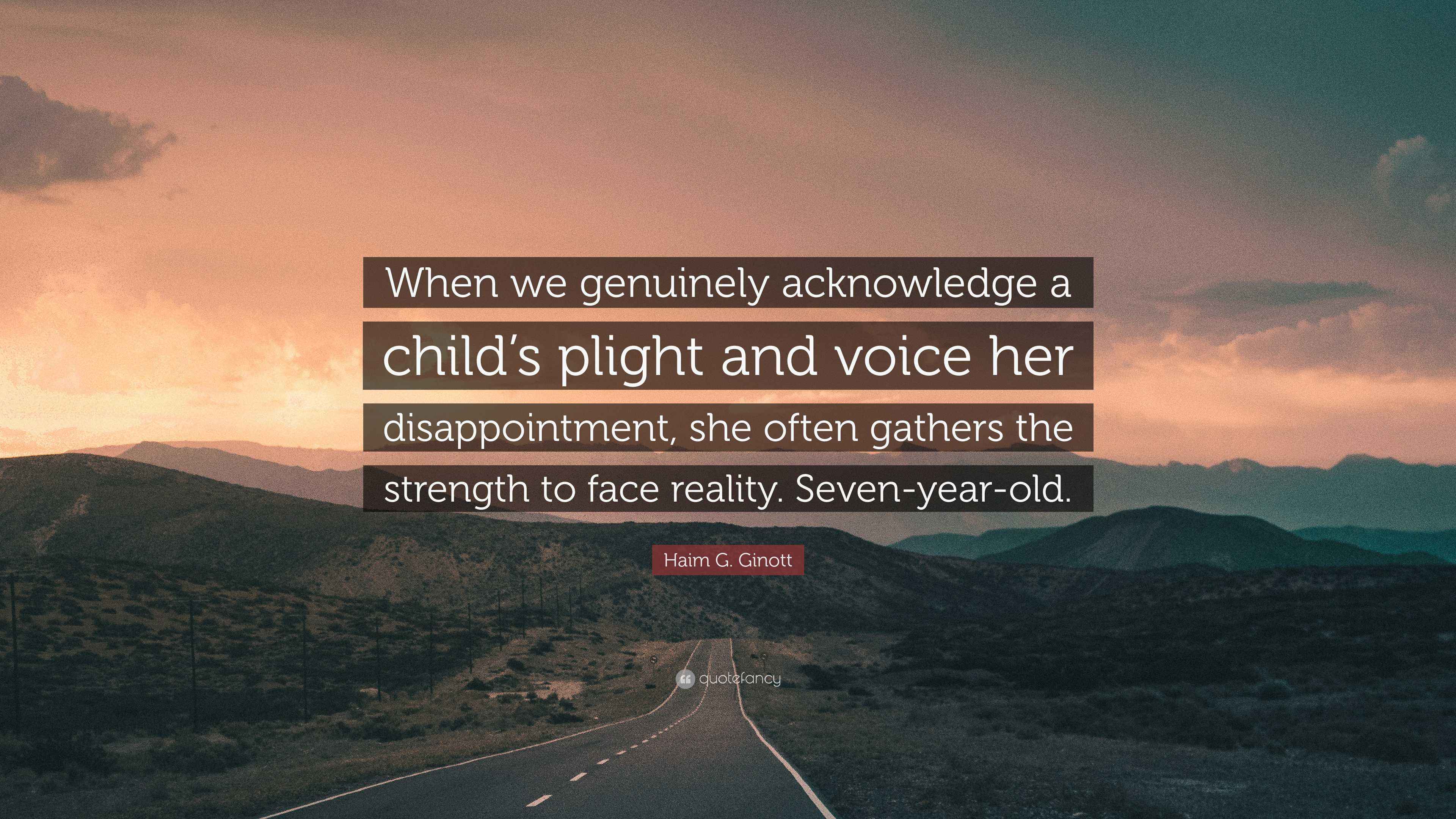 Haim G. Ginott Quote: “When we genuinely acknowledge a child’s plight ...