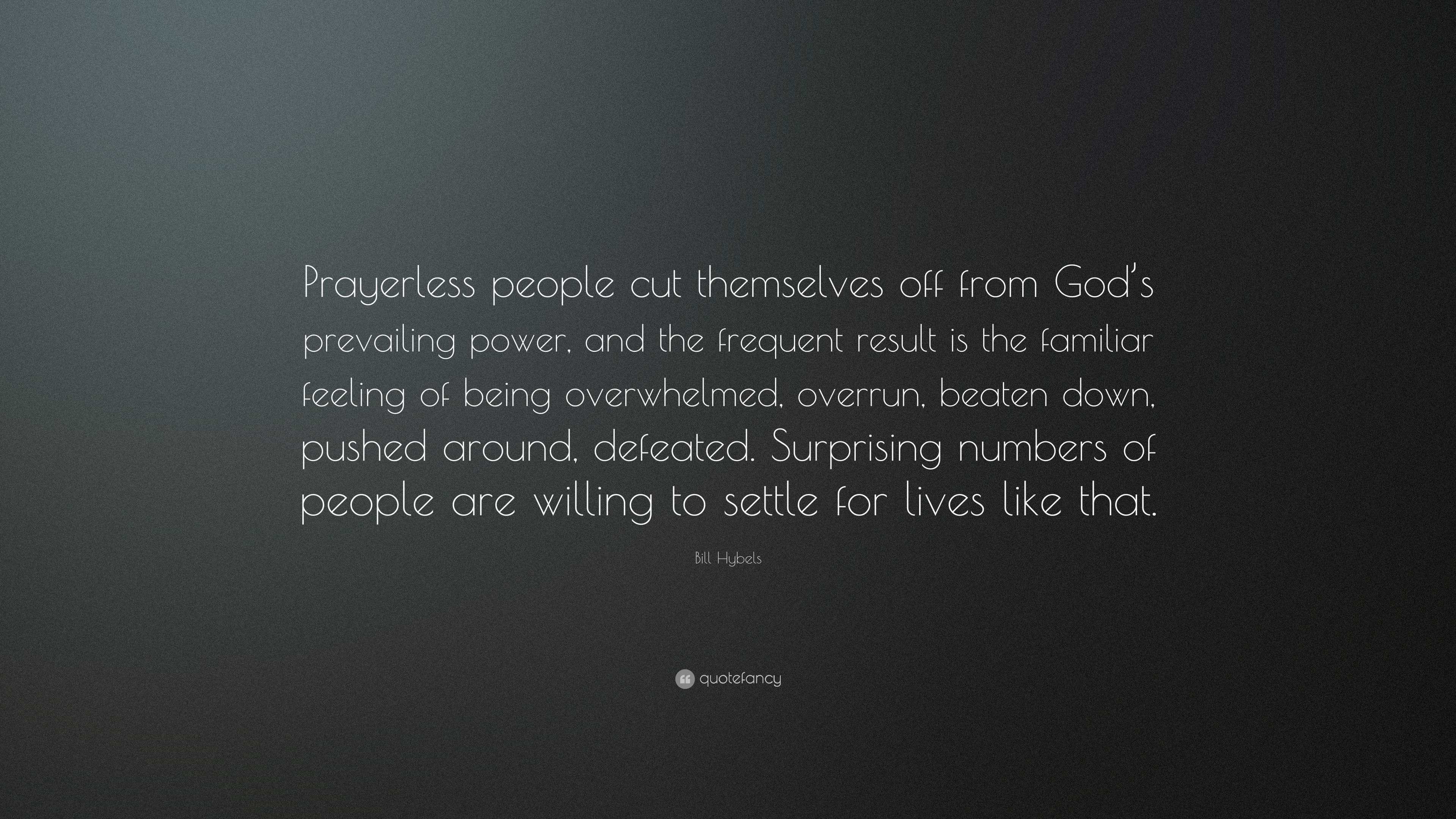 Bill Hybels Quote: “Prayerless people cut themselves off from God’s ...