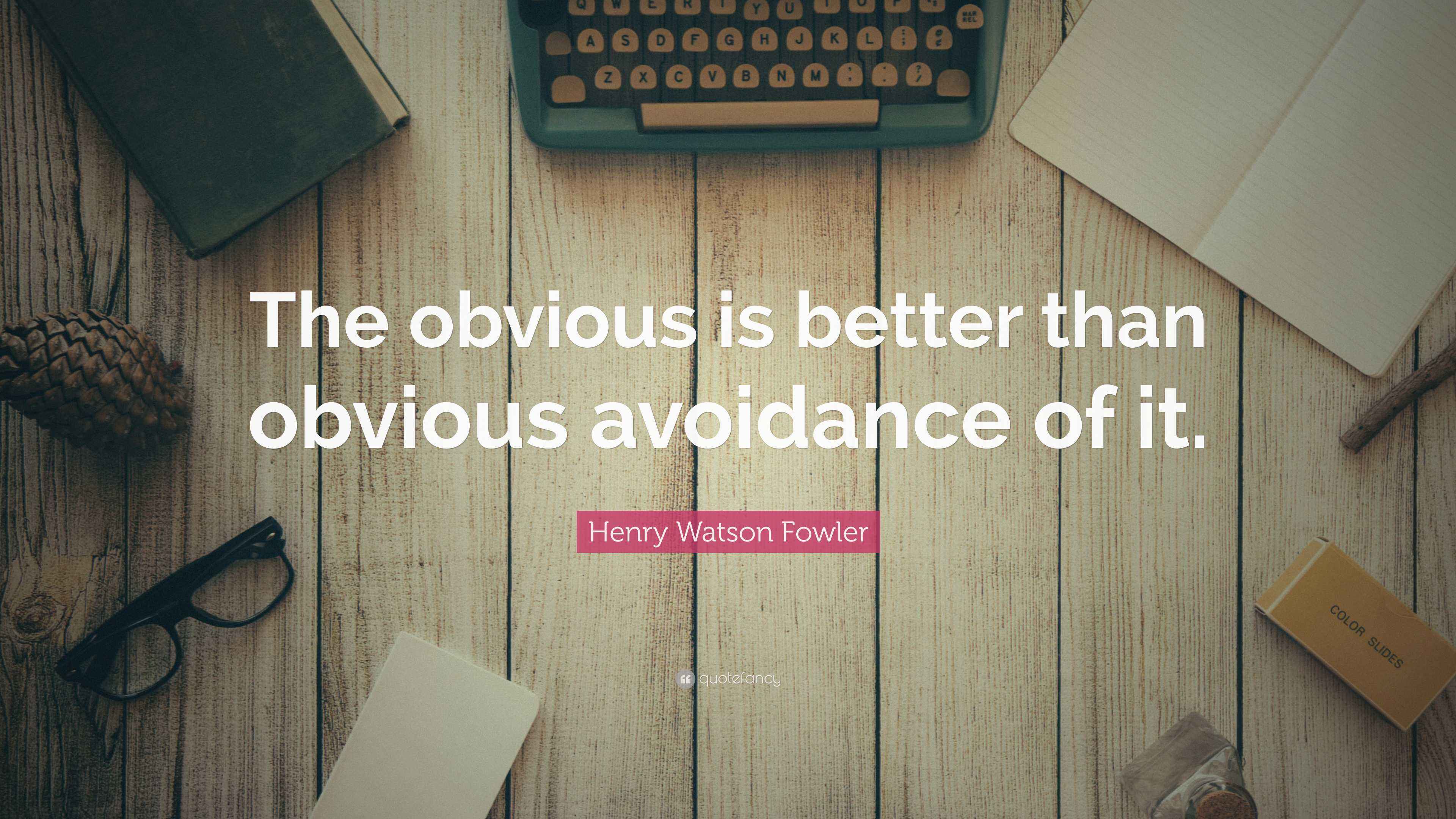 Henry Watson Fowler Quote: “The obvious is better than obvious ...