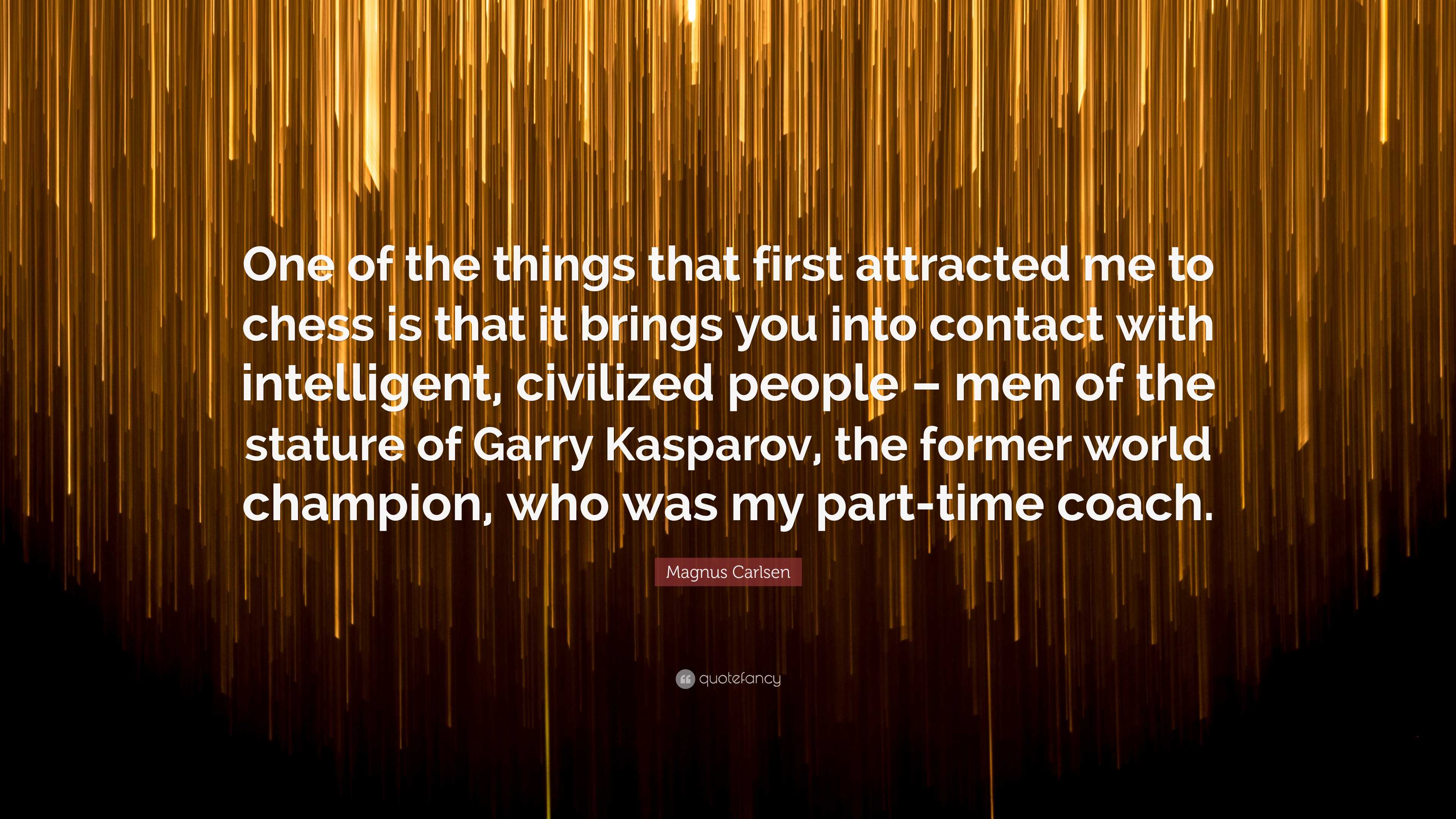 Magnus Carlsen Quote: “One of the things that first attracted me to ...