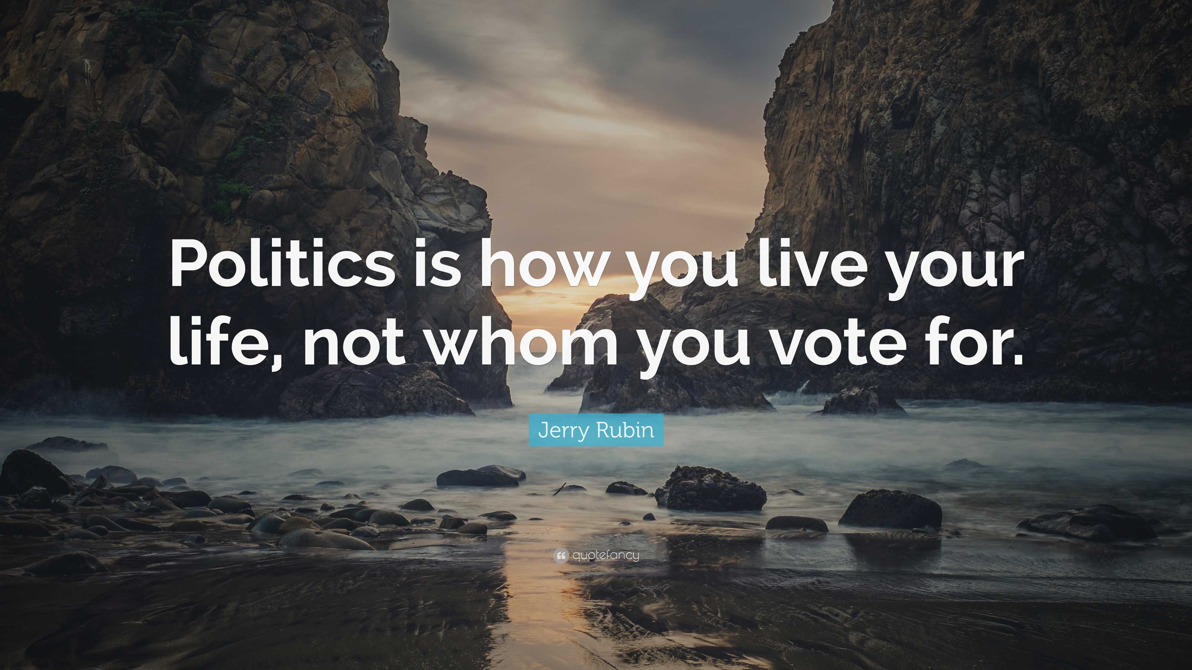 Jerry Rubin Quote: “Politics is how you live your life, not whom you ...