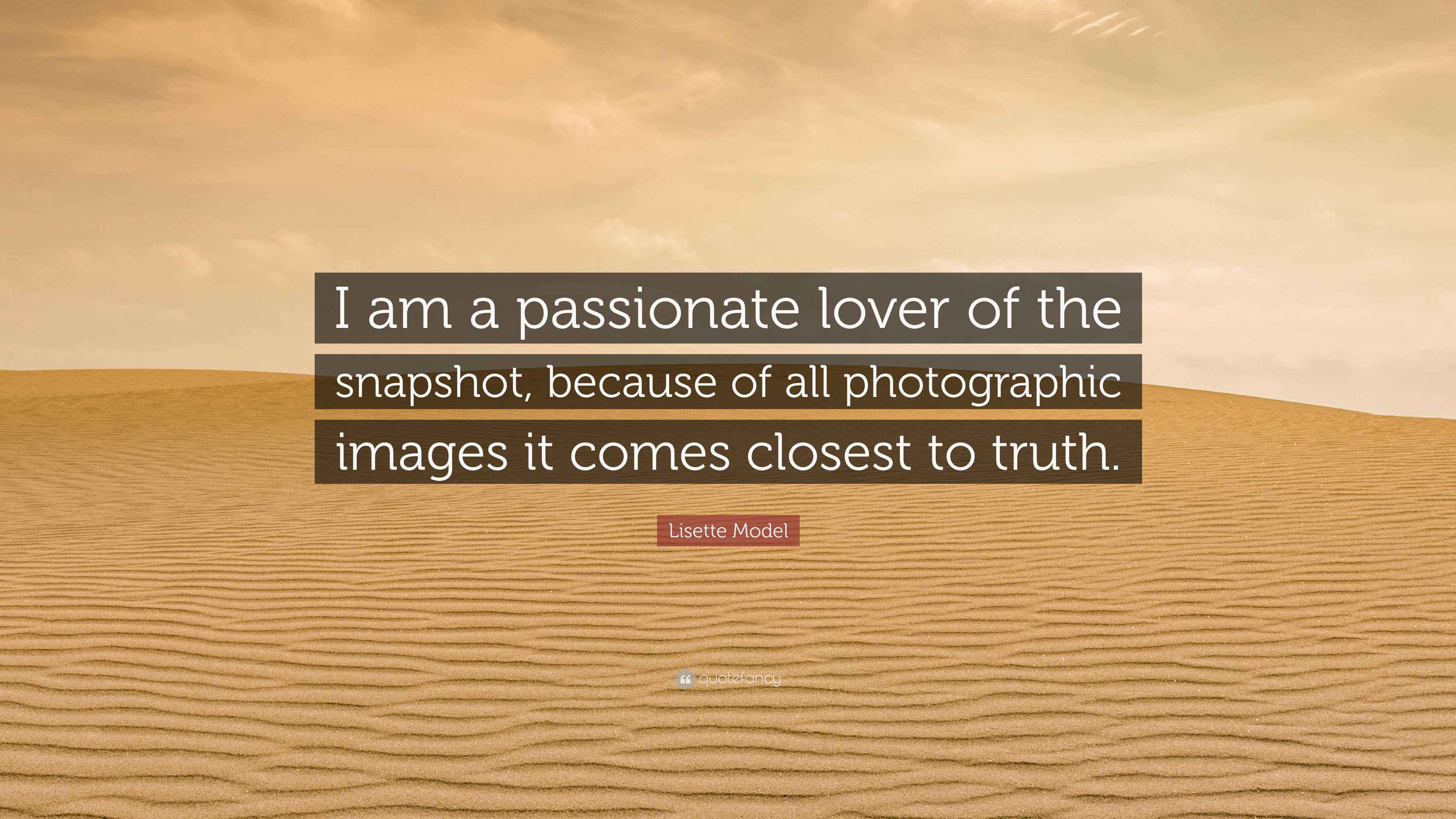 Lisette Model Quote: “I am a passionate lover of the snapshot, because ...