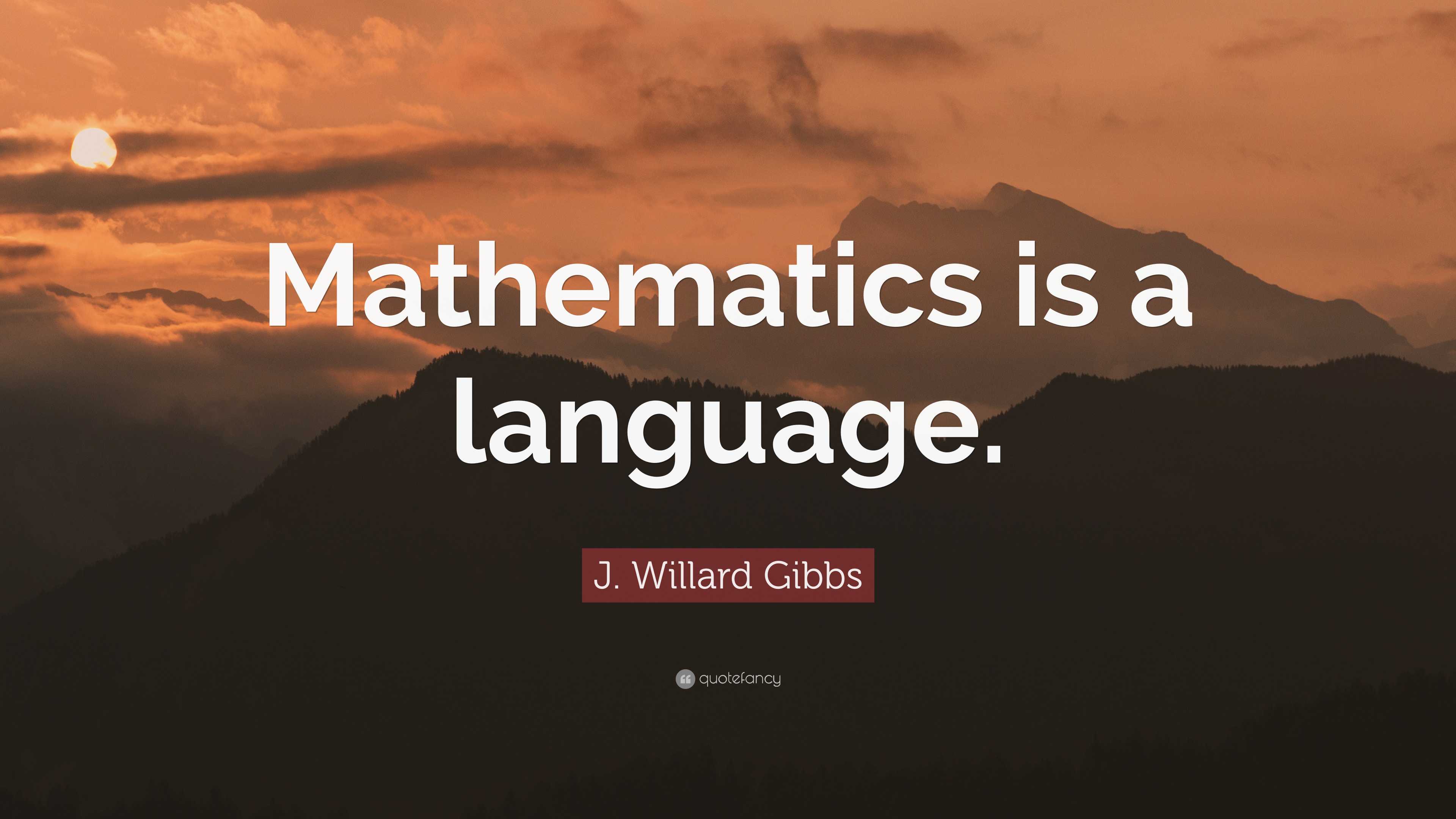 J. Willard Gibbs Quote: “Mathematics is a language.”