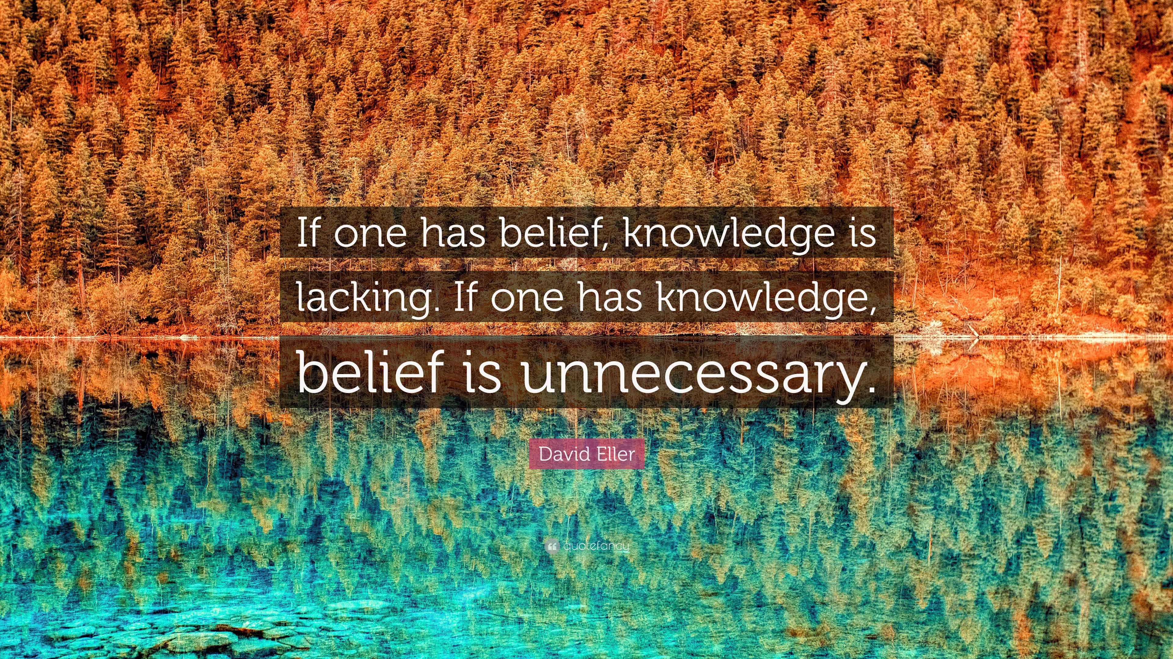 David Eller Quote: “If one has belief, knowledge is lacking. If one has ...