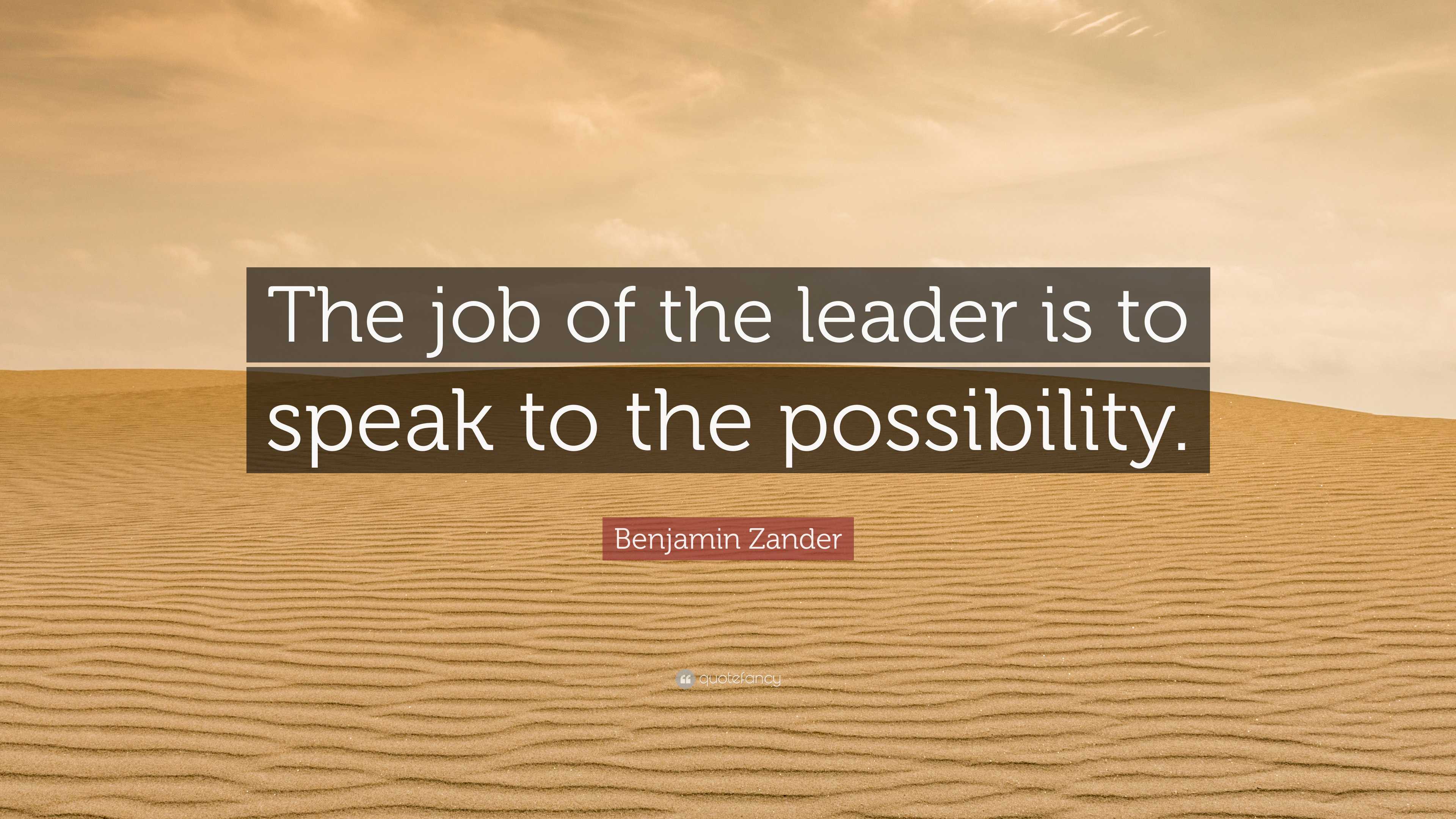 Benjamin Zander Quote: “The job of the leader is to speak to the ...