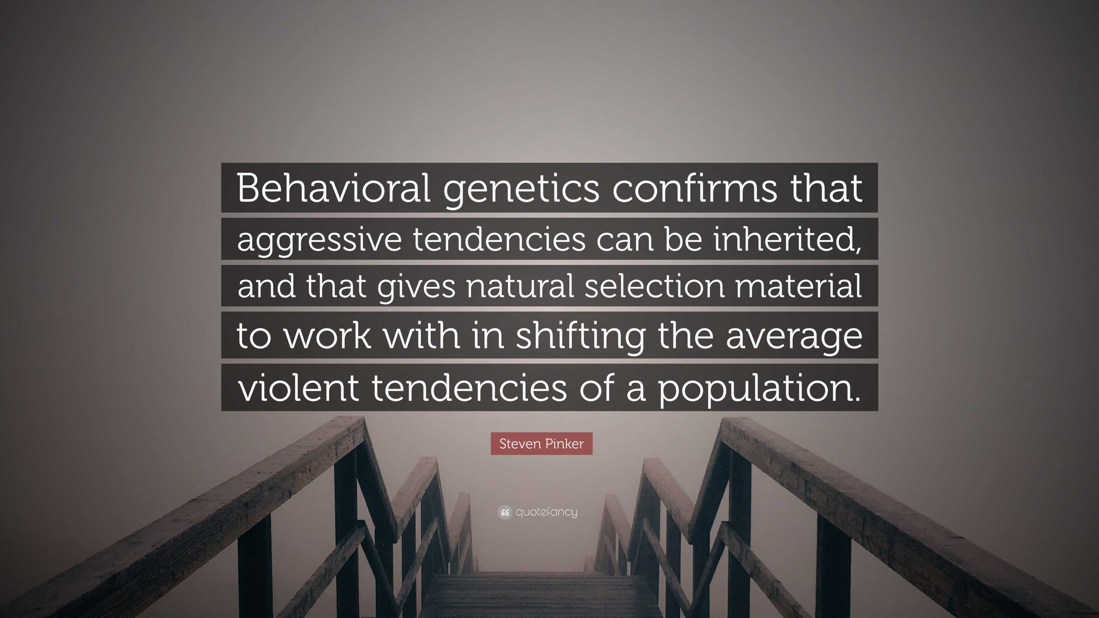 Steven Pinker Quote: “Behavioral genetics confirms that aggressive ...