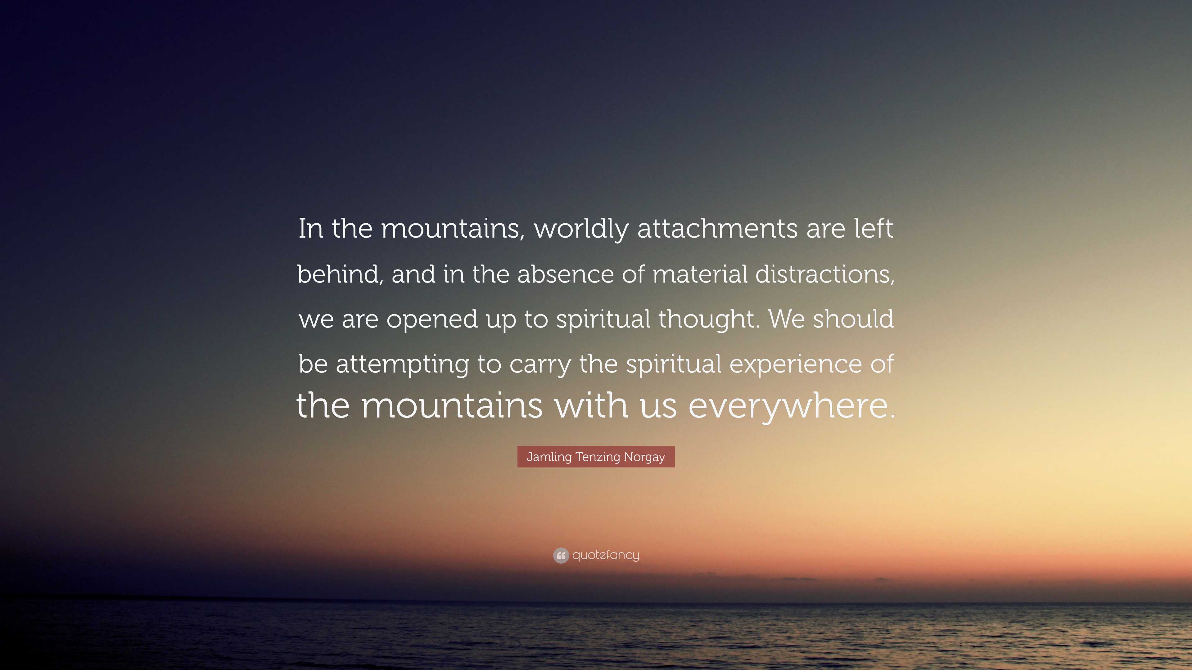Jamling Tenzing Norgay Quote: “In the mountains, worldly attachments ...