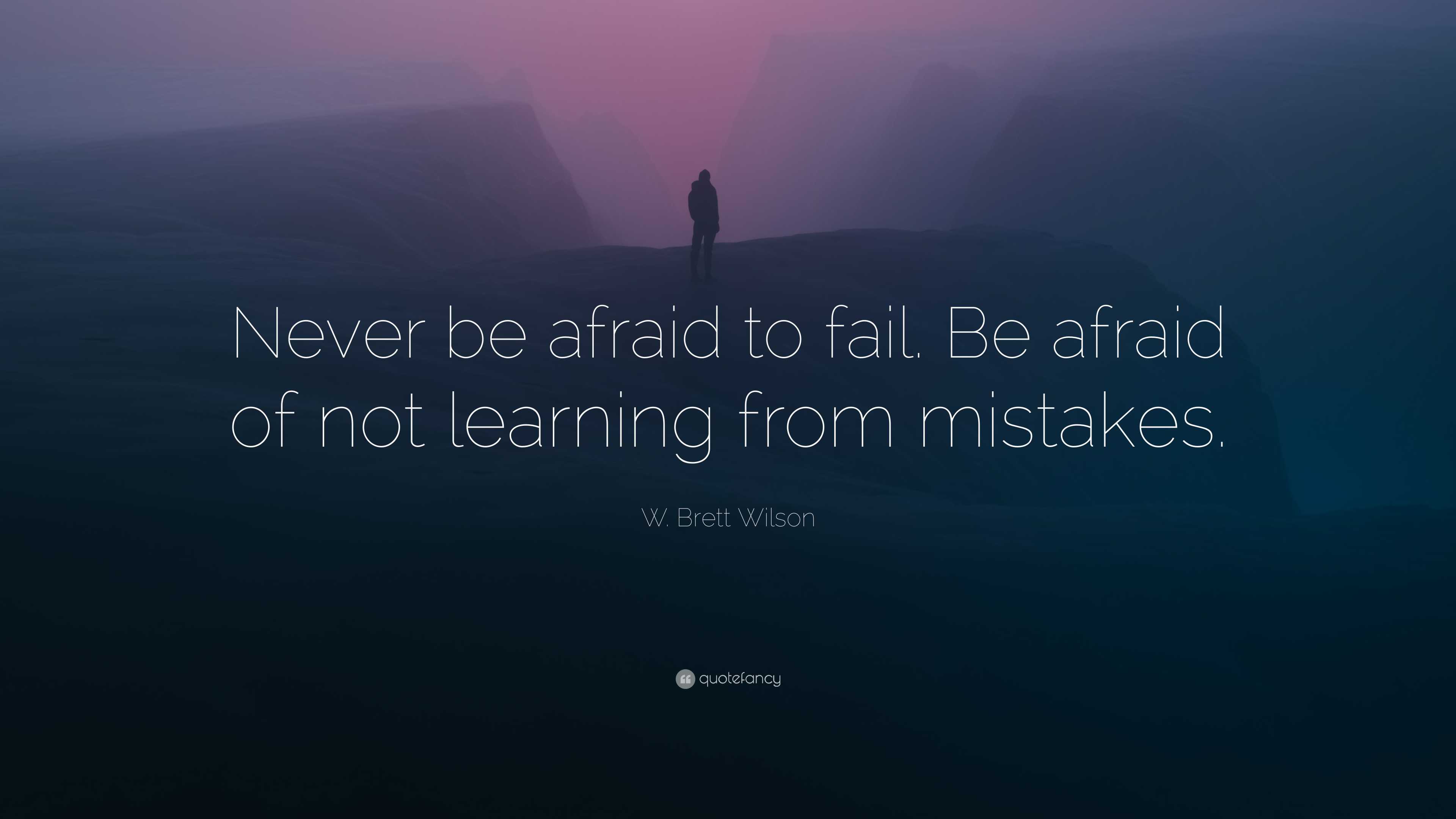 W. Brett Wilson Quote: “Never be afraid to fail. Be afraid of not ...