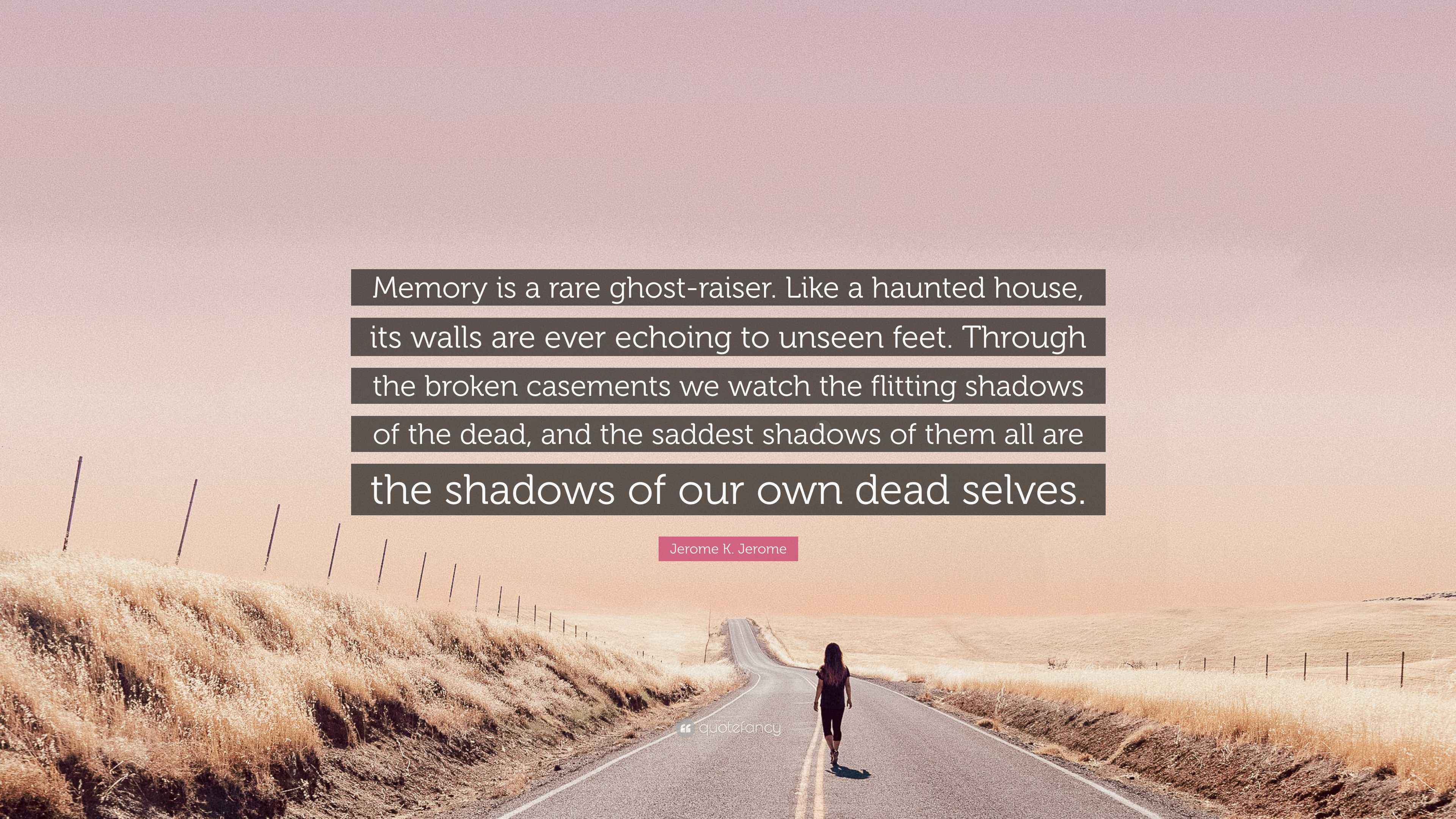 Jerome K. Jerome Quote: “Memory is a rare ghost-raiser. Like a haunted ...