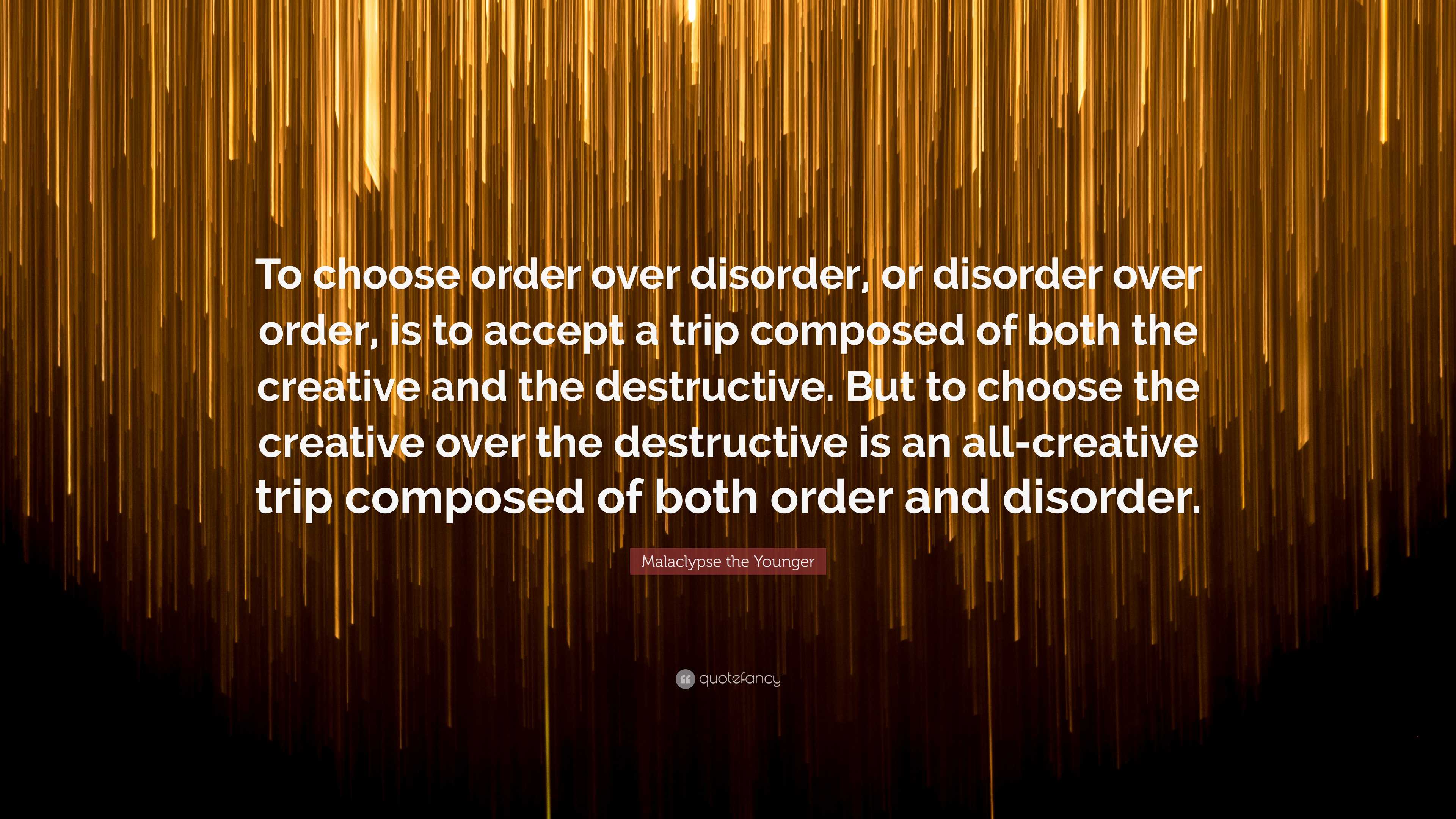 Malaclypse the Younger Quote: “To choose order over disorder, or ...