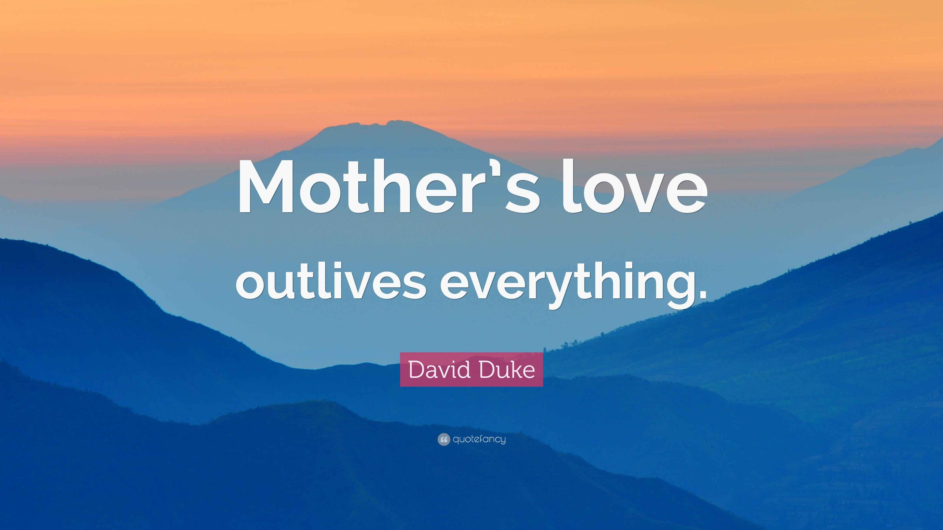 David Duke Quote: “Mother’s love outlives everything.”