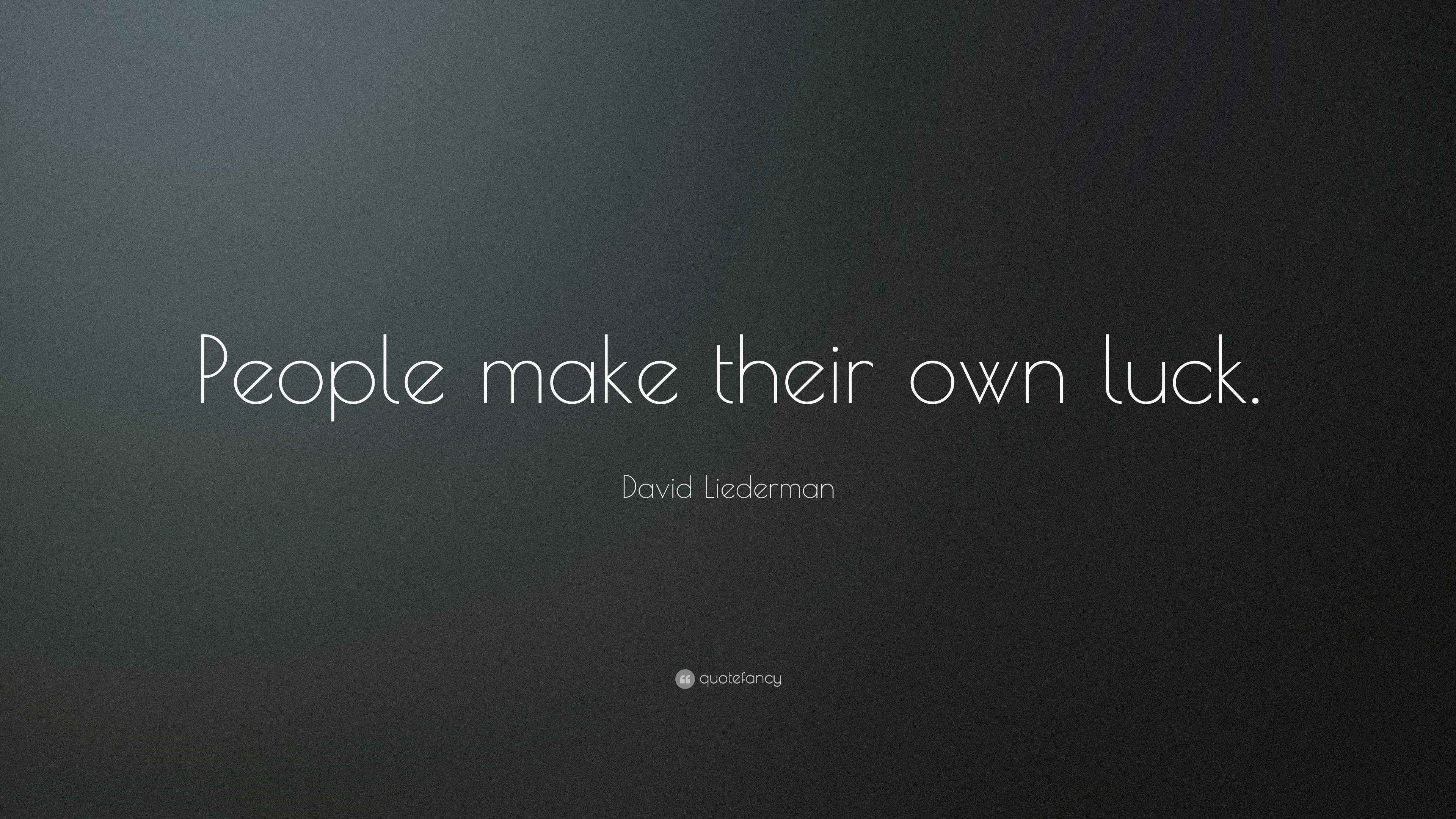 David Liederman Quote: “People make their own luck.”