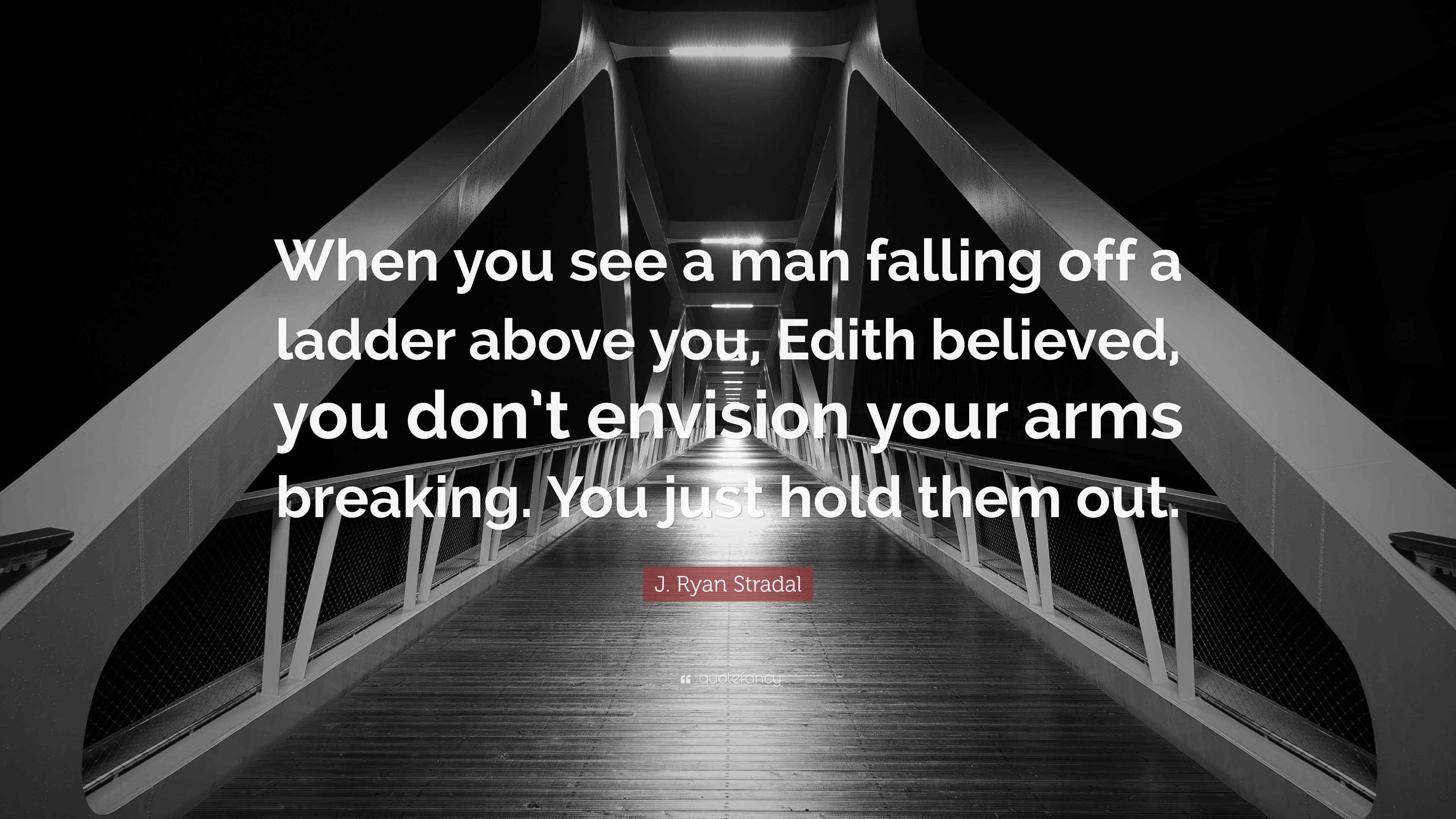 J. Ryan Stradal Quote: “When you see a man falling off a ladder above ...