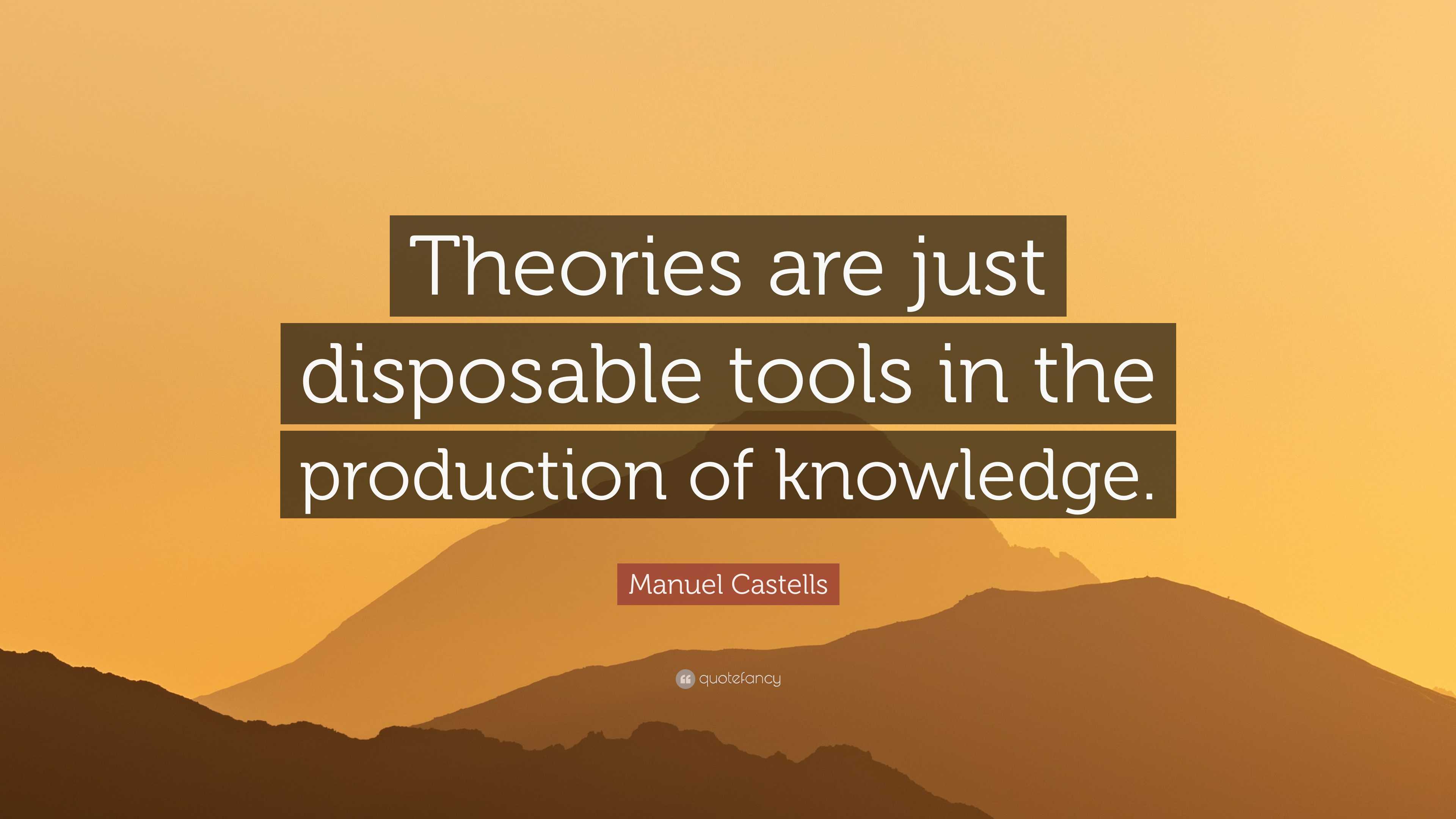 Manuel Castells Quote: “Theories are just disposable tools in the ...