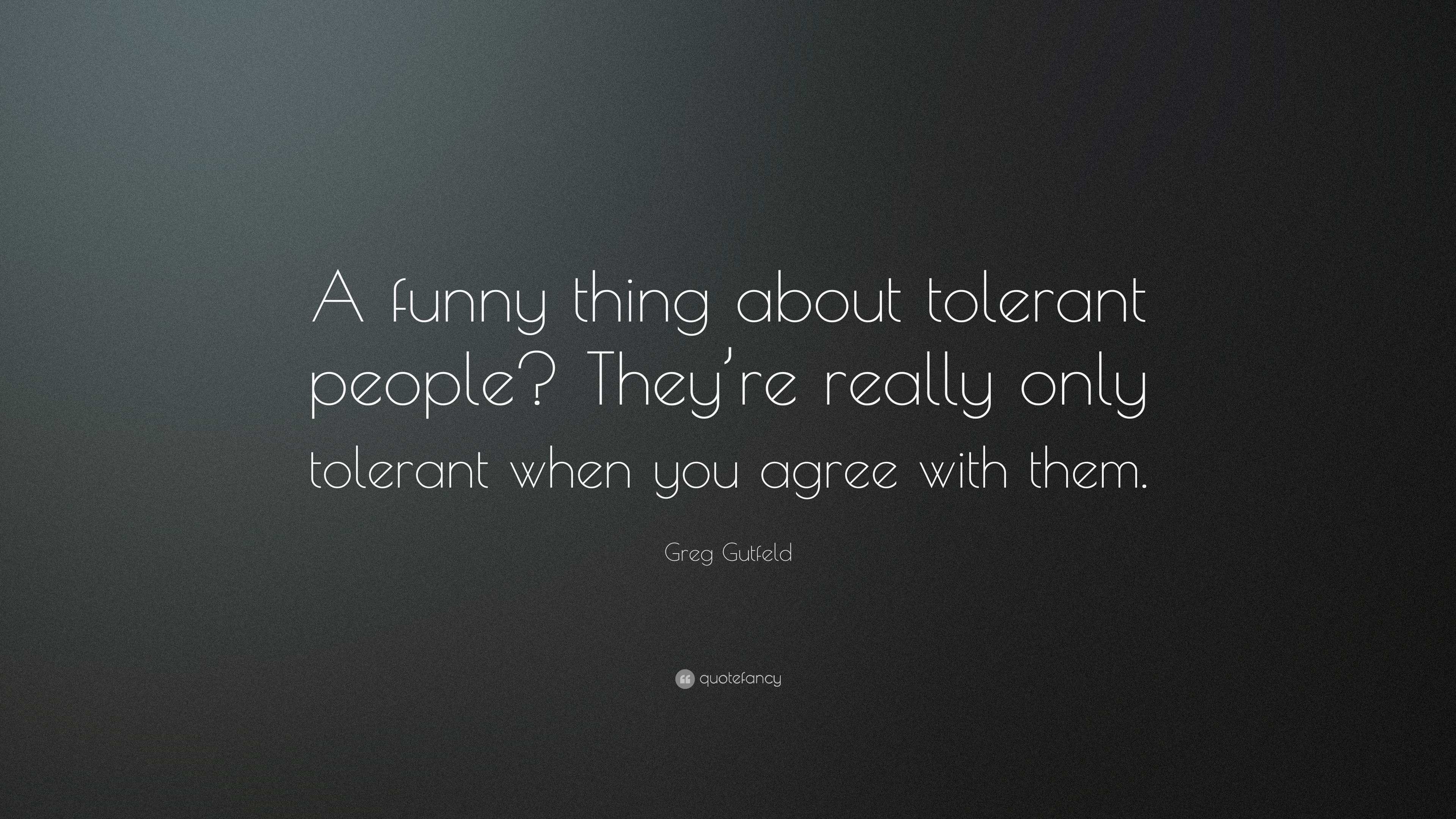 Greg Gutfeld Quote: “A funny thing about tolerant people? They’re ...