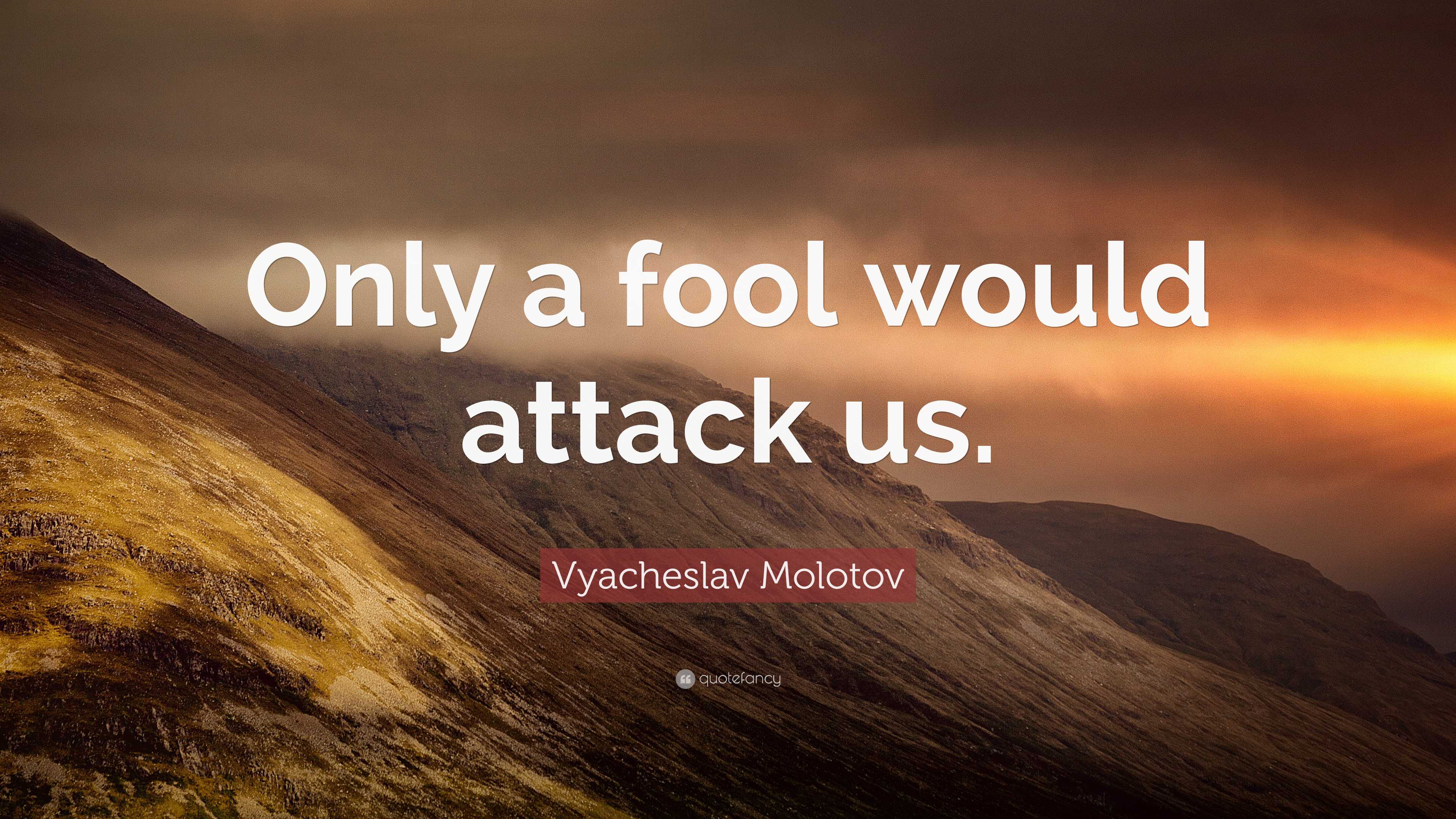 Vyacheslav Molotov Quote: “Only a fool would attack us.”