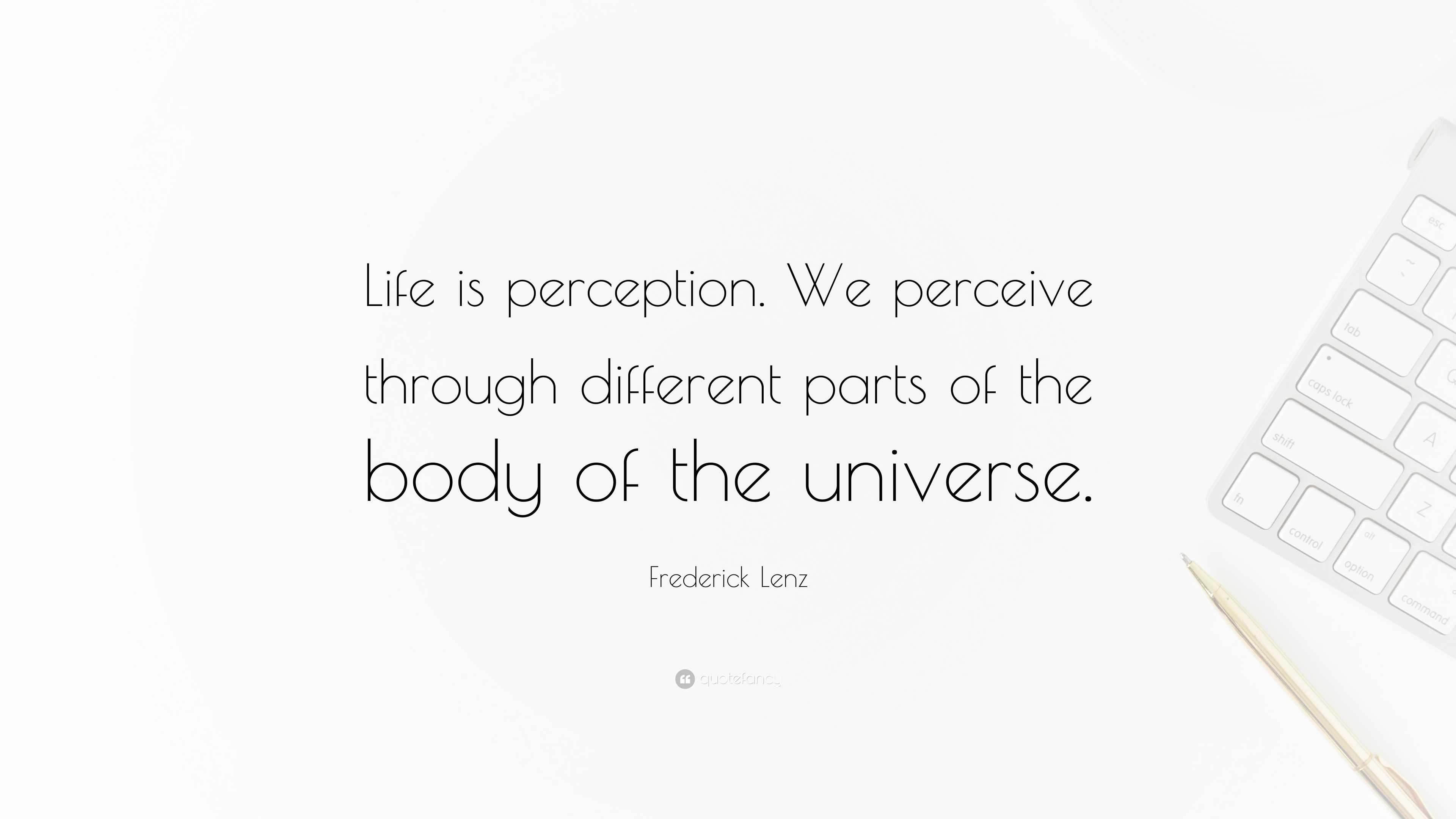 Frederick Lenz Quote: “Life is perception. We perceive through ...